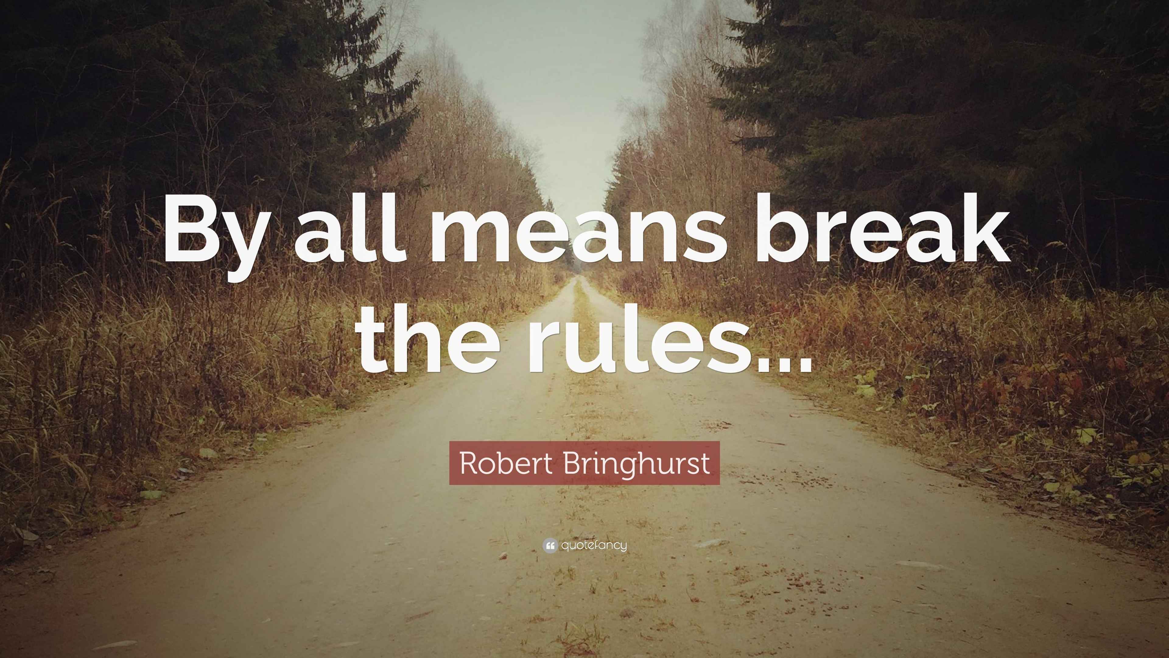 Robert Bringhurst Quote: “By all means break the rules...”