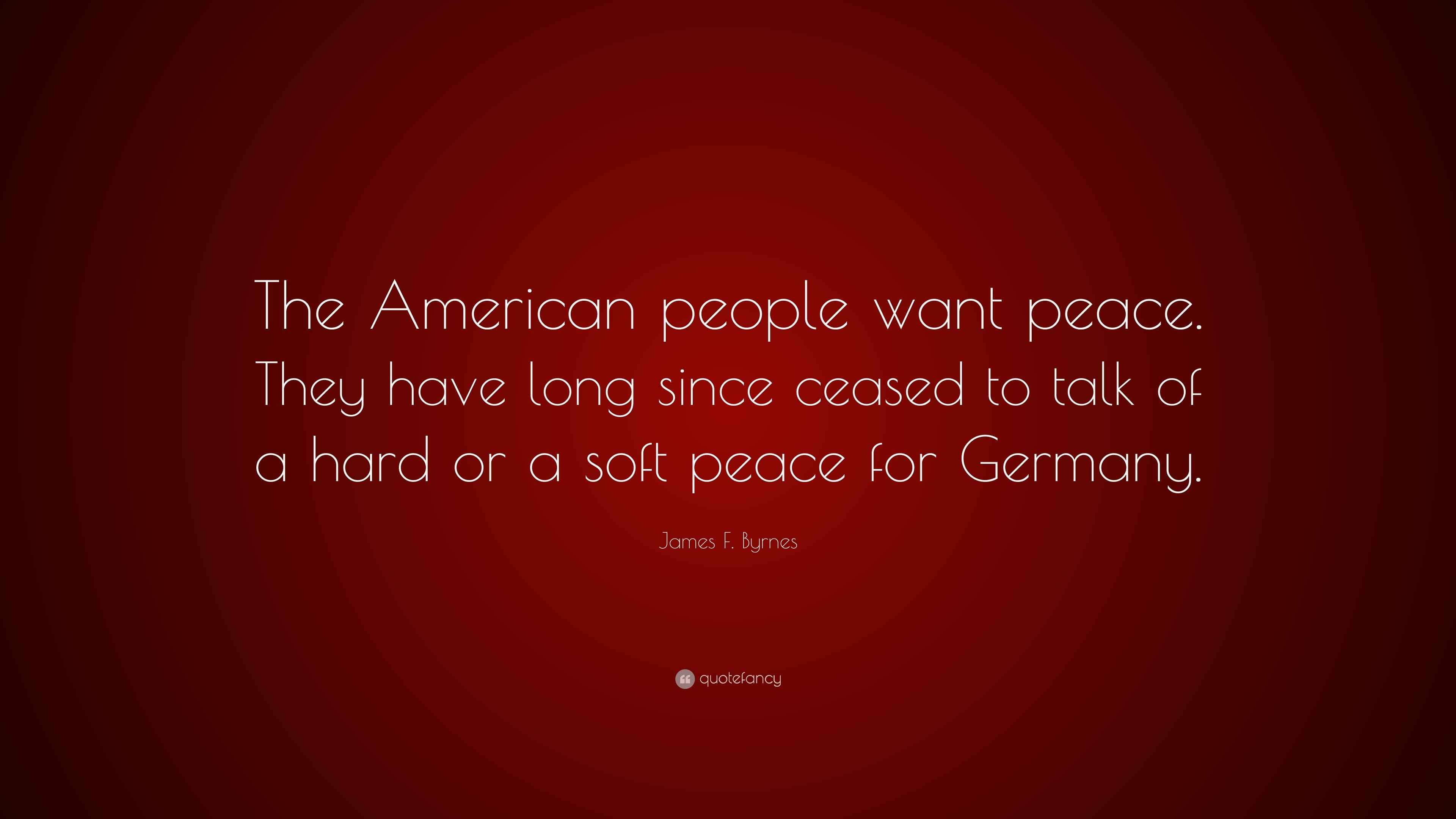 James F. Byrnes Quote: “The American people want peace. They have long ...