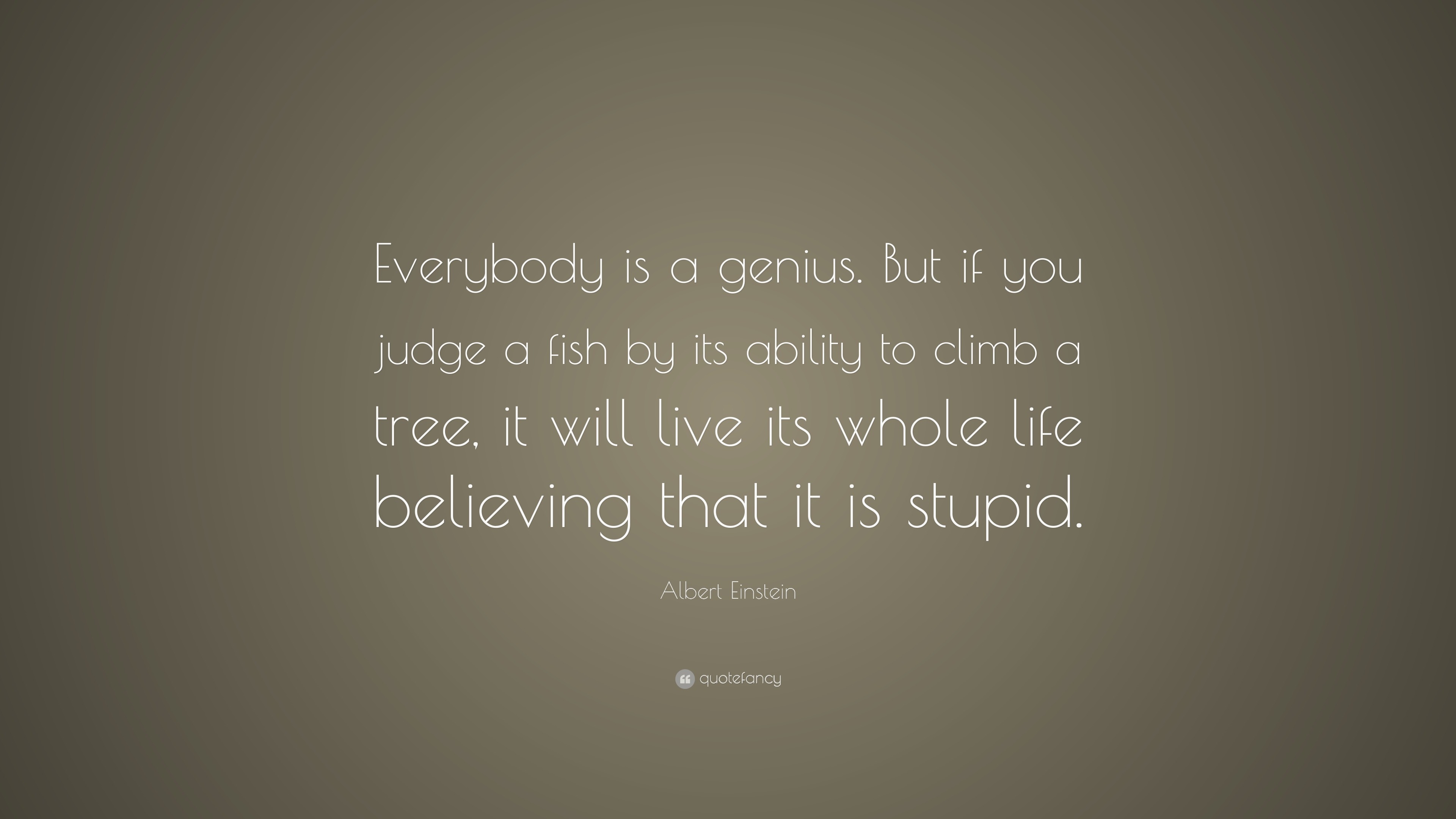 Albert Einstein Quote: “Everybody is a genius. But if you judge a fish ...