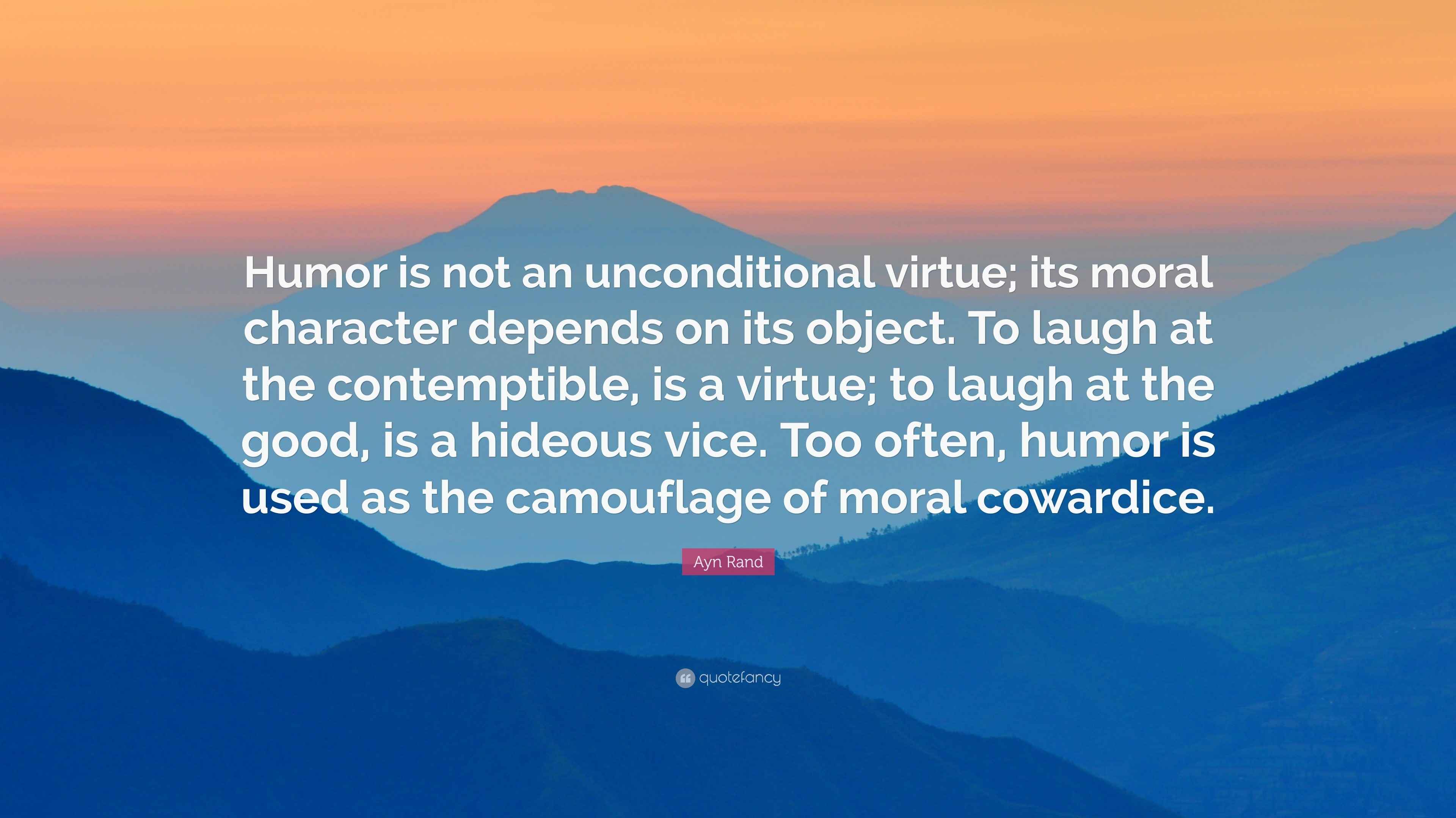 Ayn Rand Quote: “Humor is not an unconditional virtue; its moral ...