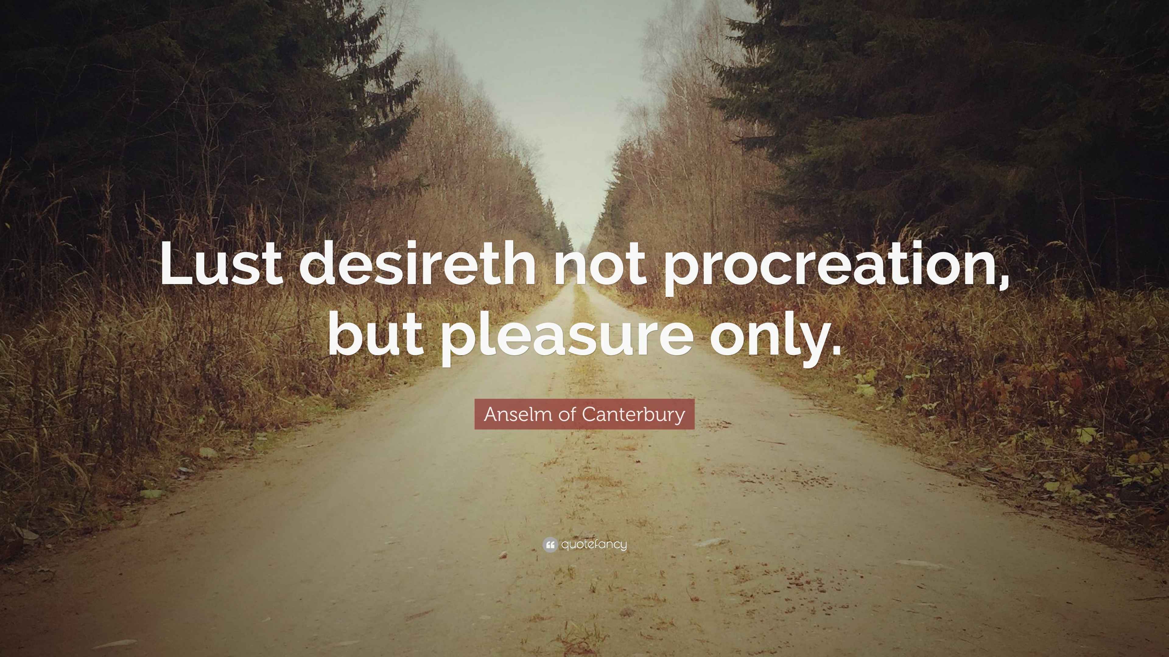 Anselm of Canterbury Quote: “Lust desireth not procreation, but ...