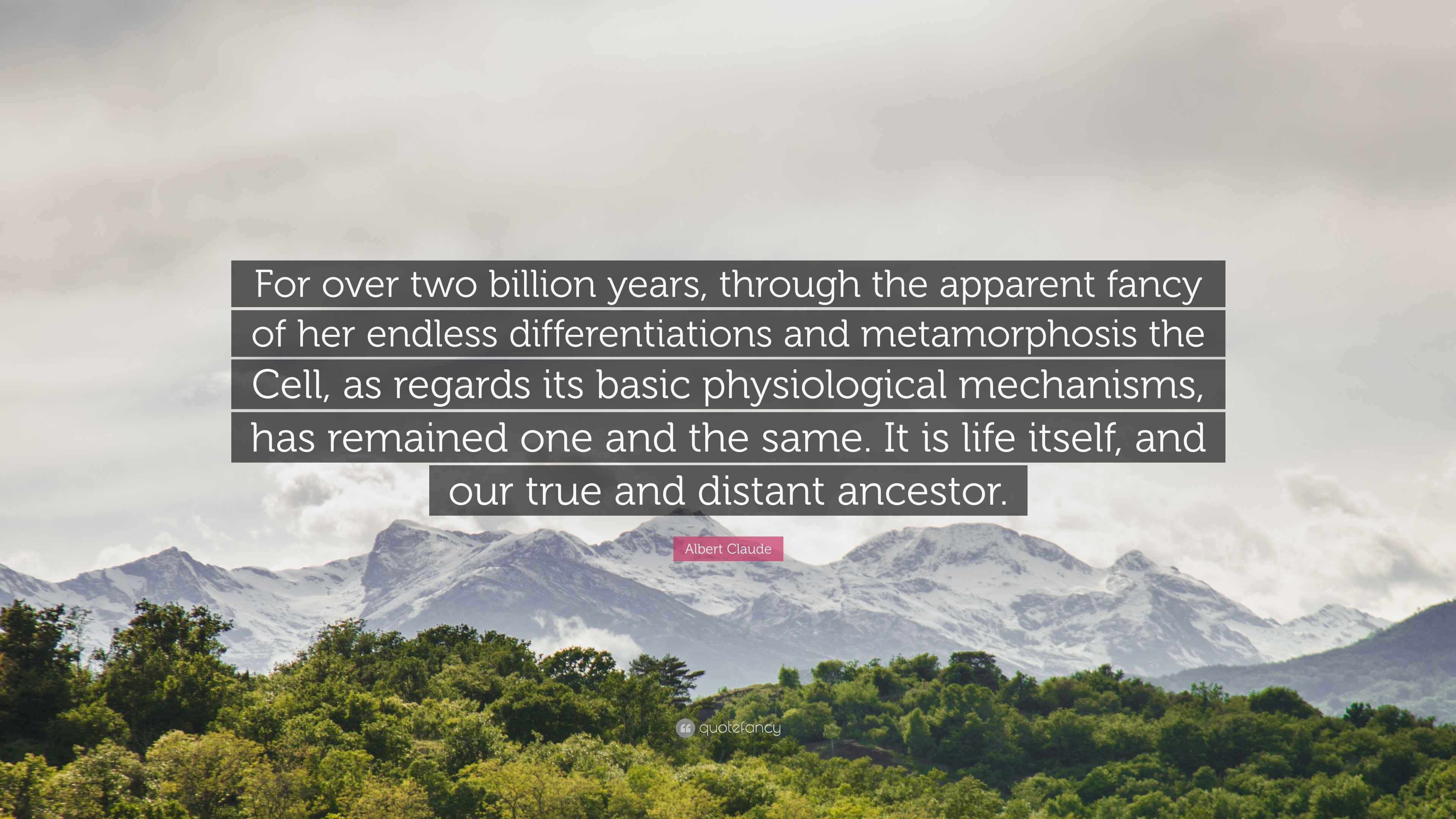 Albert Claude Quote: “For over two billion years, through the apparent ...