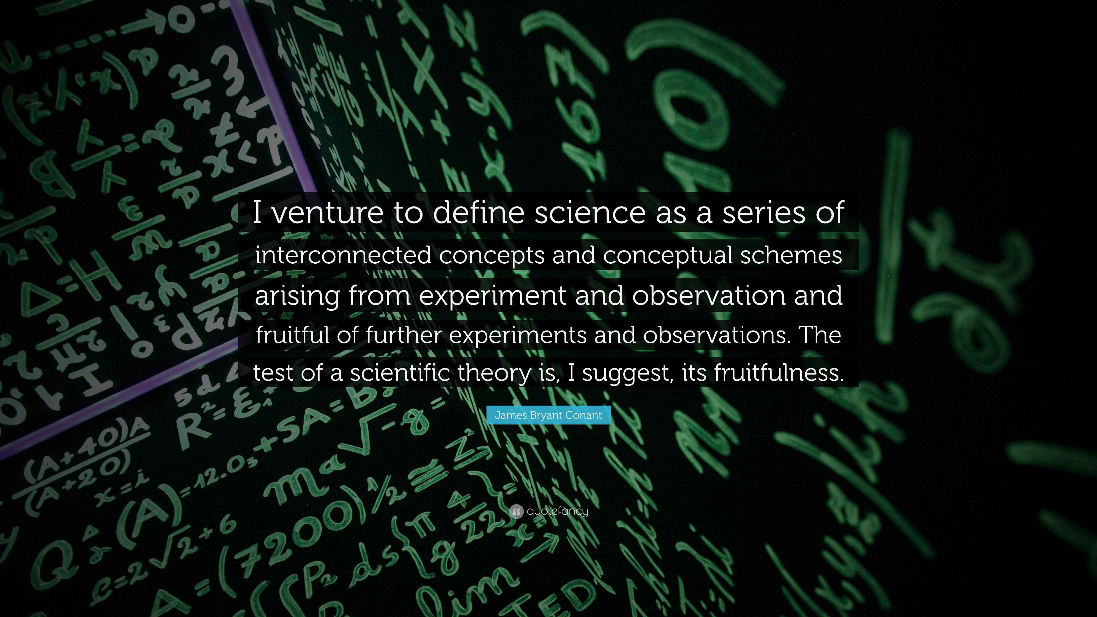 James Bryant Conant Quote: “I venture to define science as a series of ...