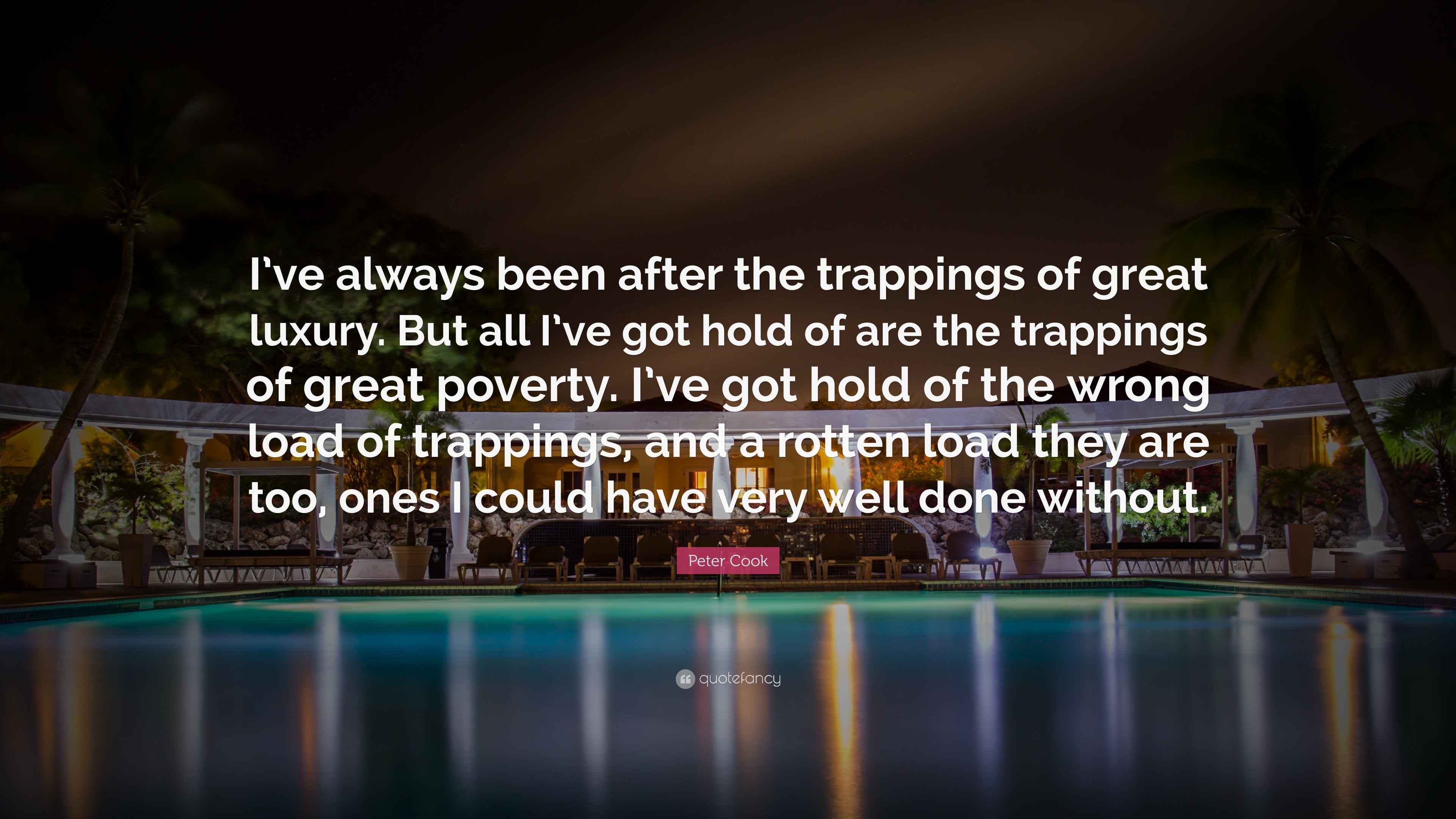 Peter Cook Quote: “I’ve always been after the trappings of great luxury ...