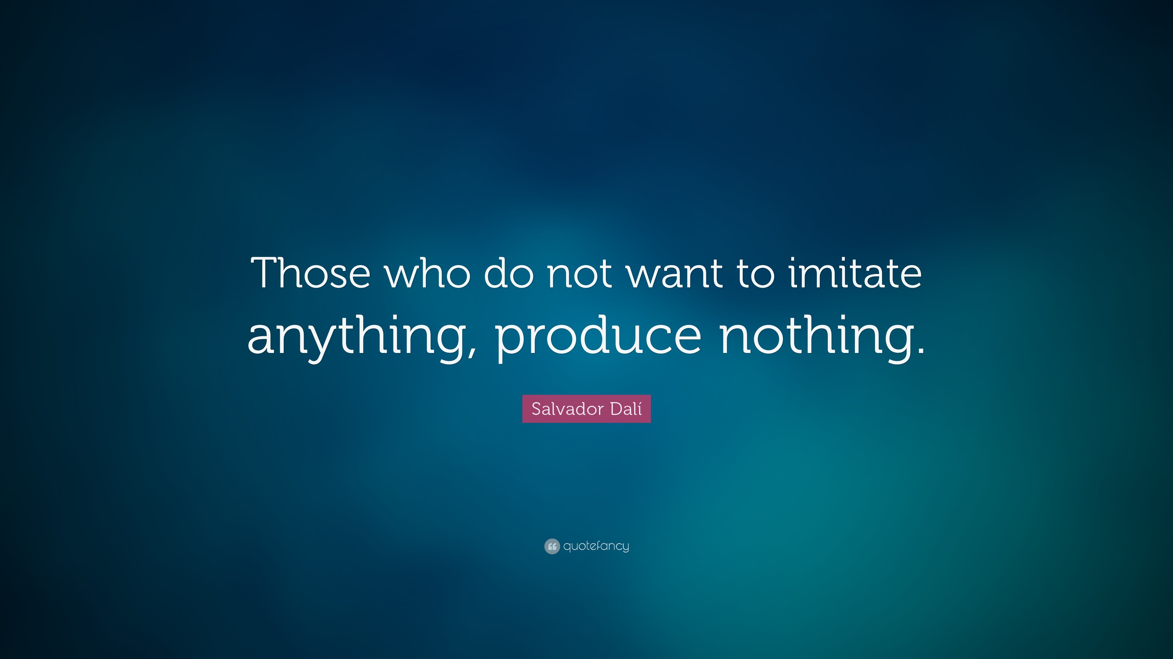 Salvador Dalí Quote: “Those who do not want to imitate anything ...