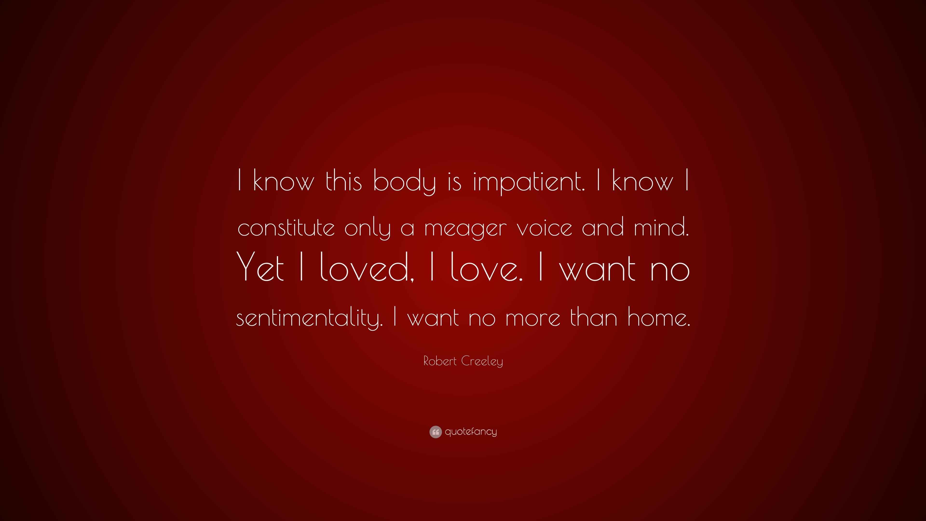 Robert Creeley Quote: “I know this body is impatient. I know I ...