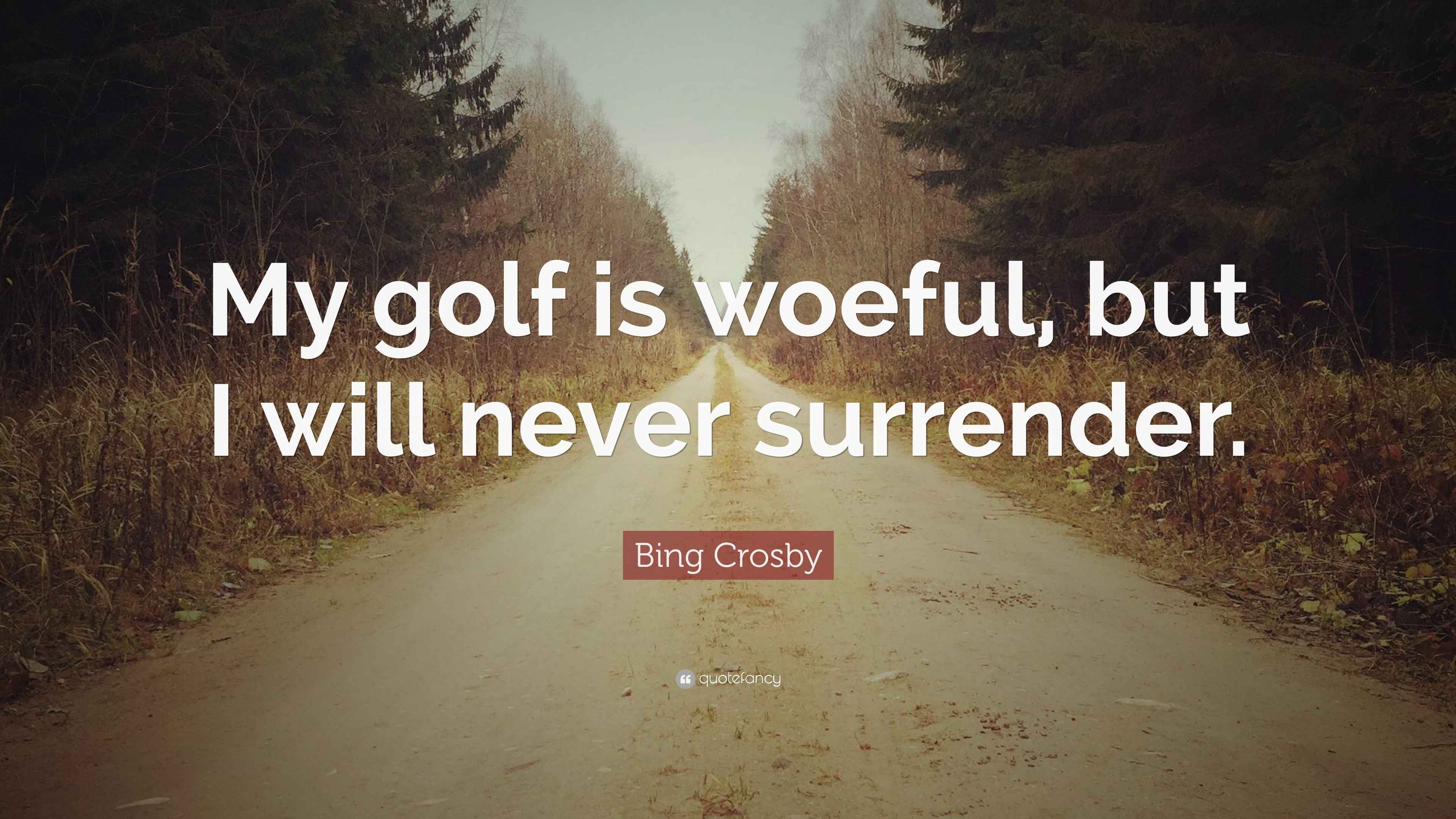 Bing Crosby Quote: “My golf is woeful, but I will never surrender.”