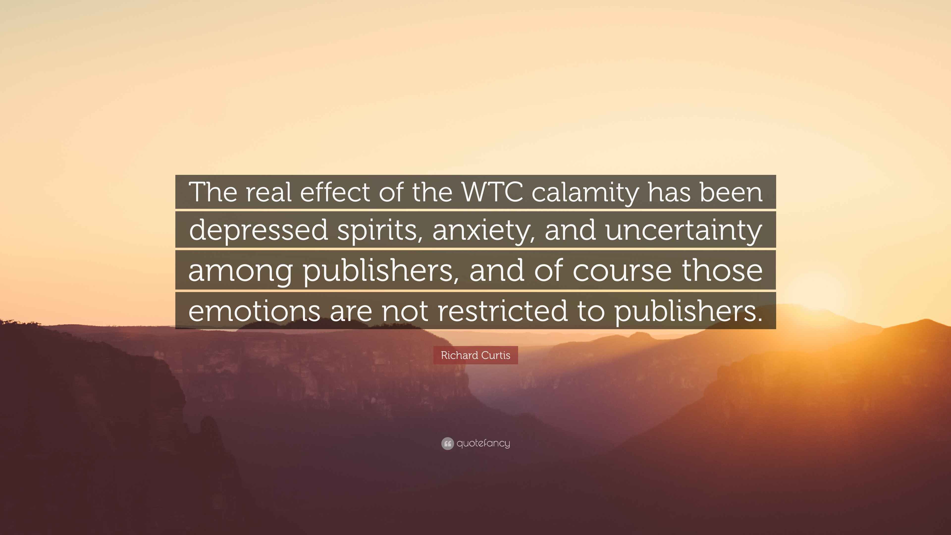 Richard Curtis Quote: “The real effect of the WTC calamity has been ...