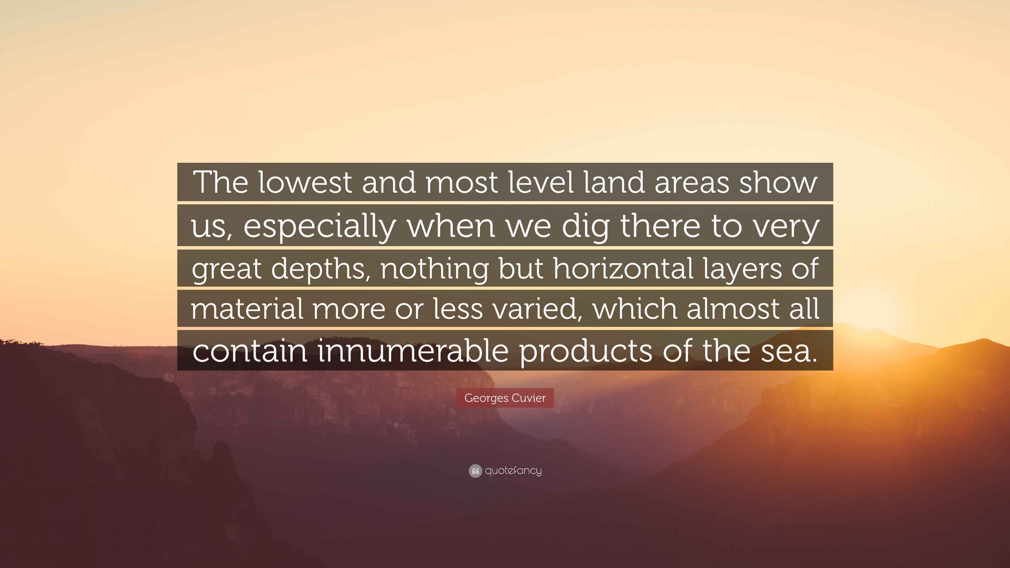 Georges Cuvier Quote: “The lowest and most level land areas show us ...