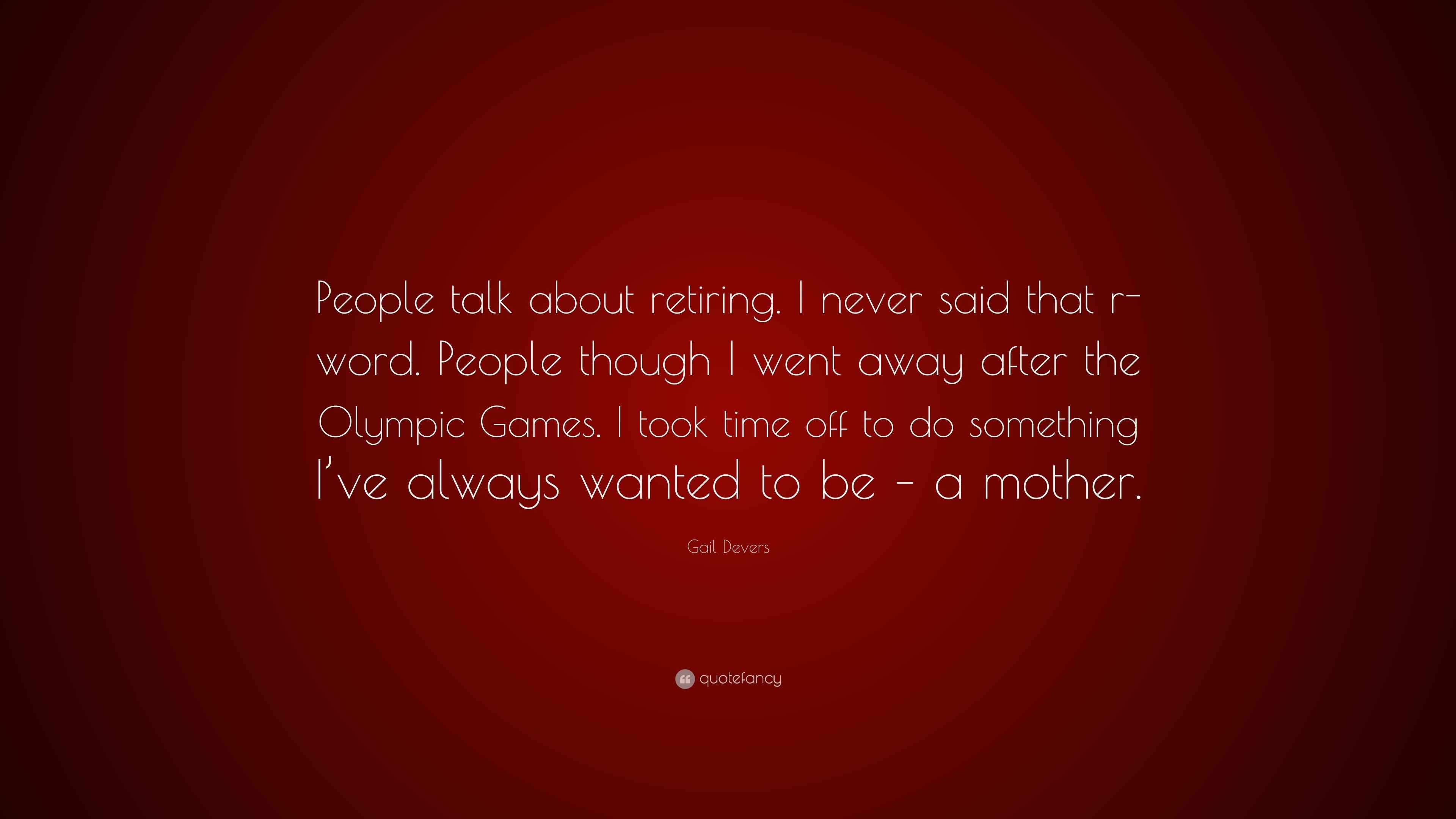 Gail Devers Quote: “People talk about retiring. I never said that r ...