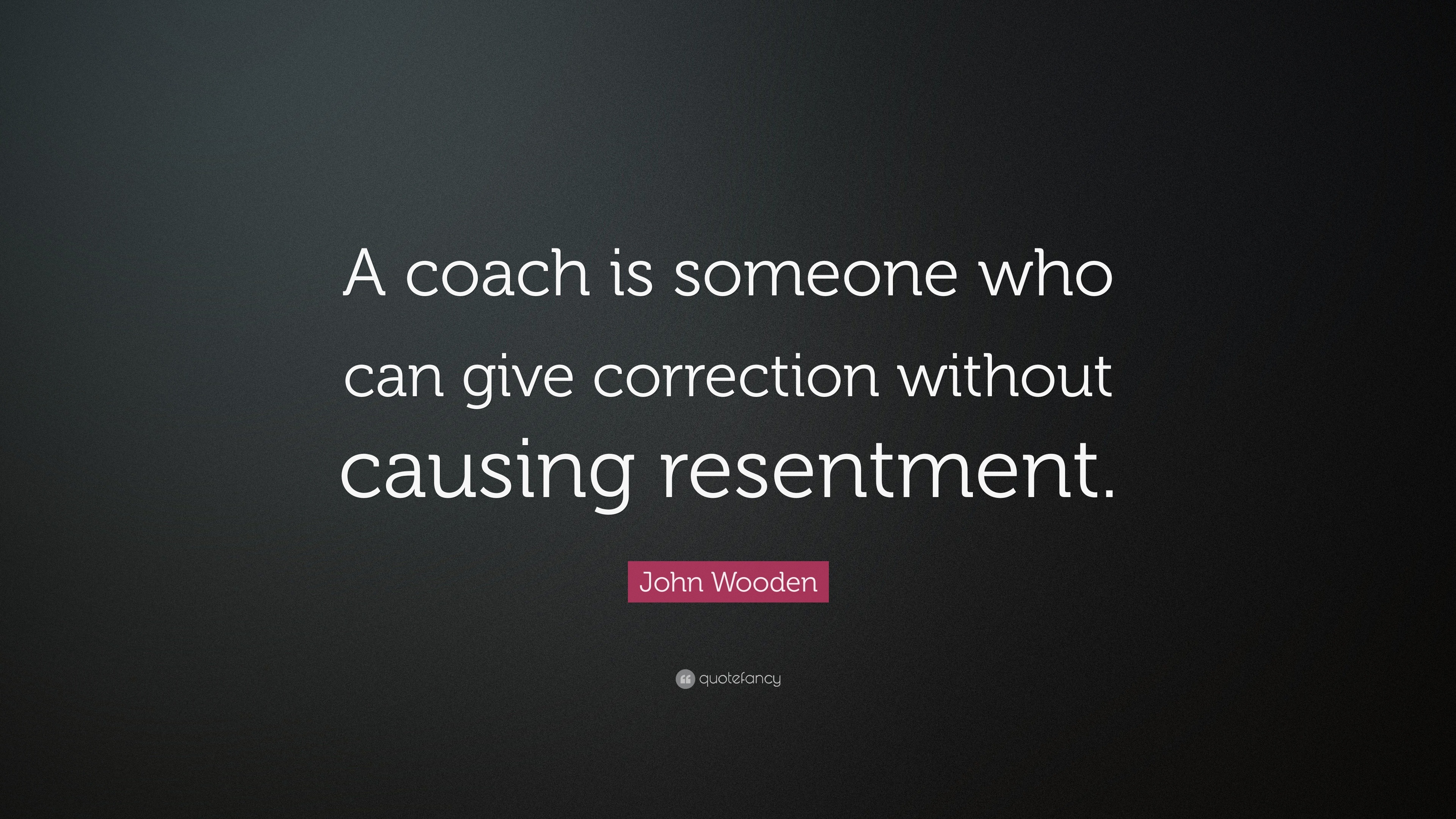 John Wooden Quote: “A coach is someone who can give correction without ...