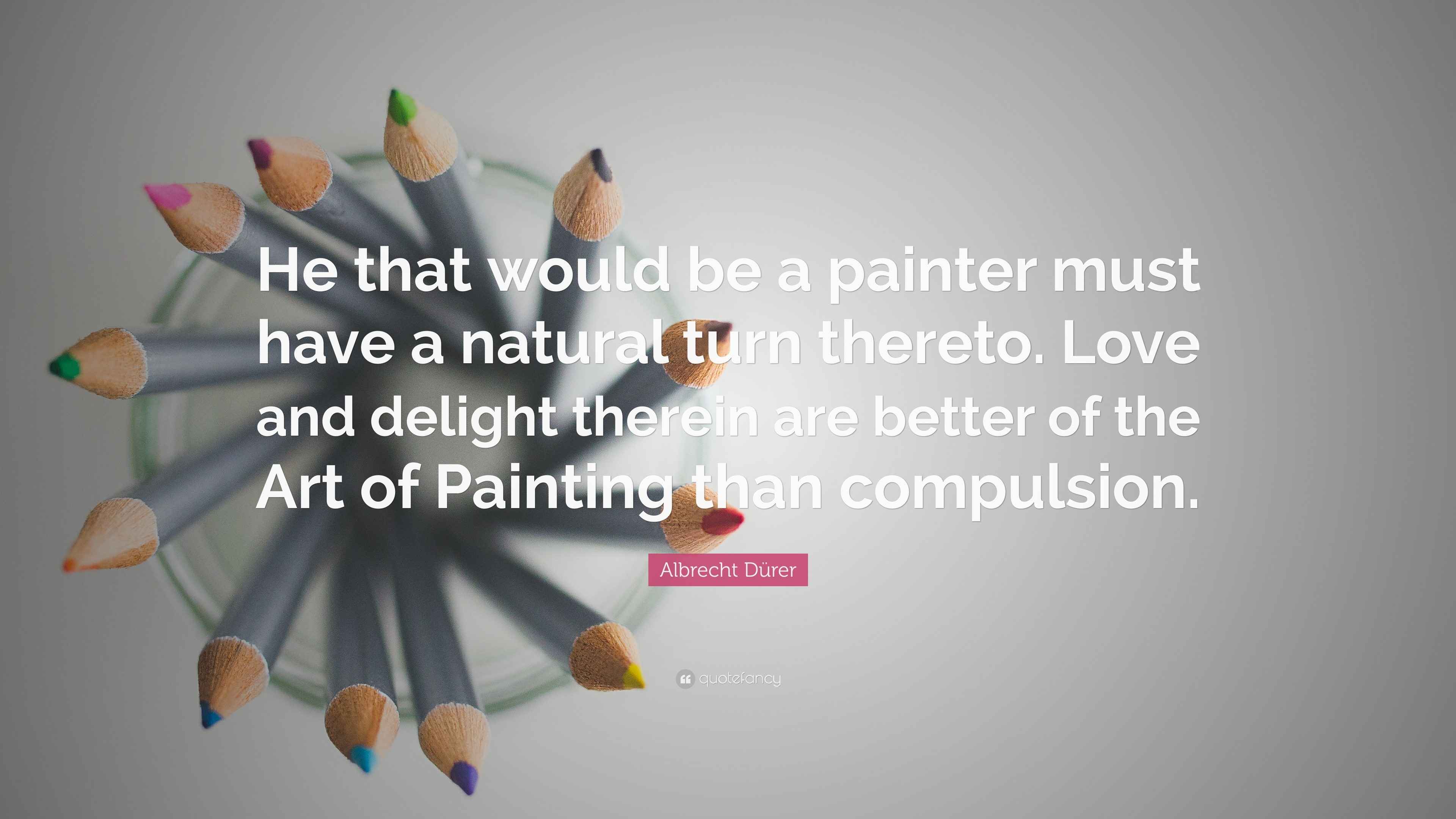 Albrecht Dürer Quote: “He that would be a painter must have a natural ...