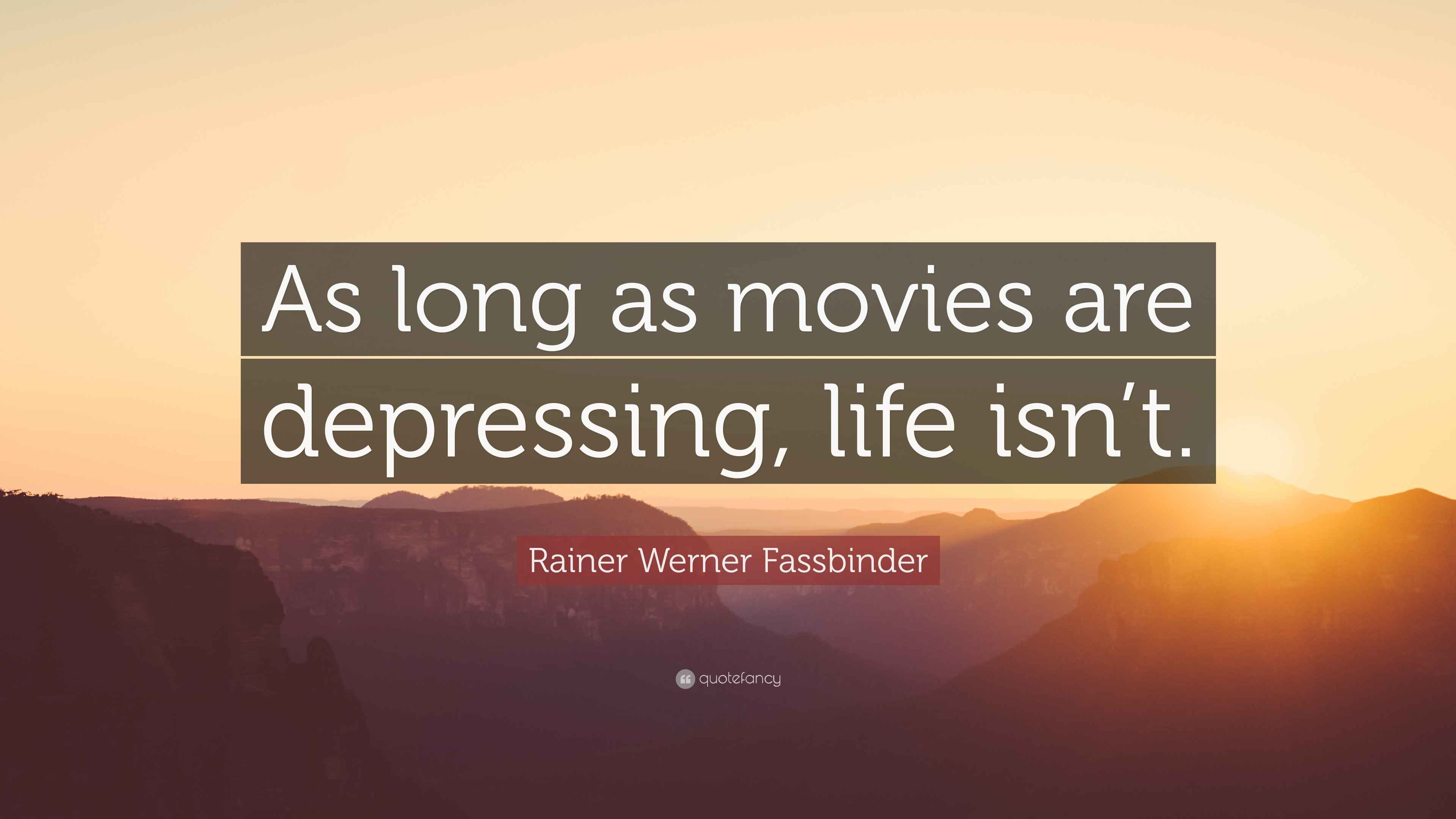 Rainer Werner Fassbinder Quote: “As long as movies are depressing, life ...