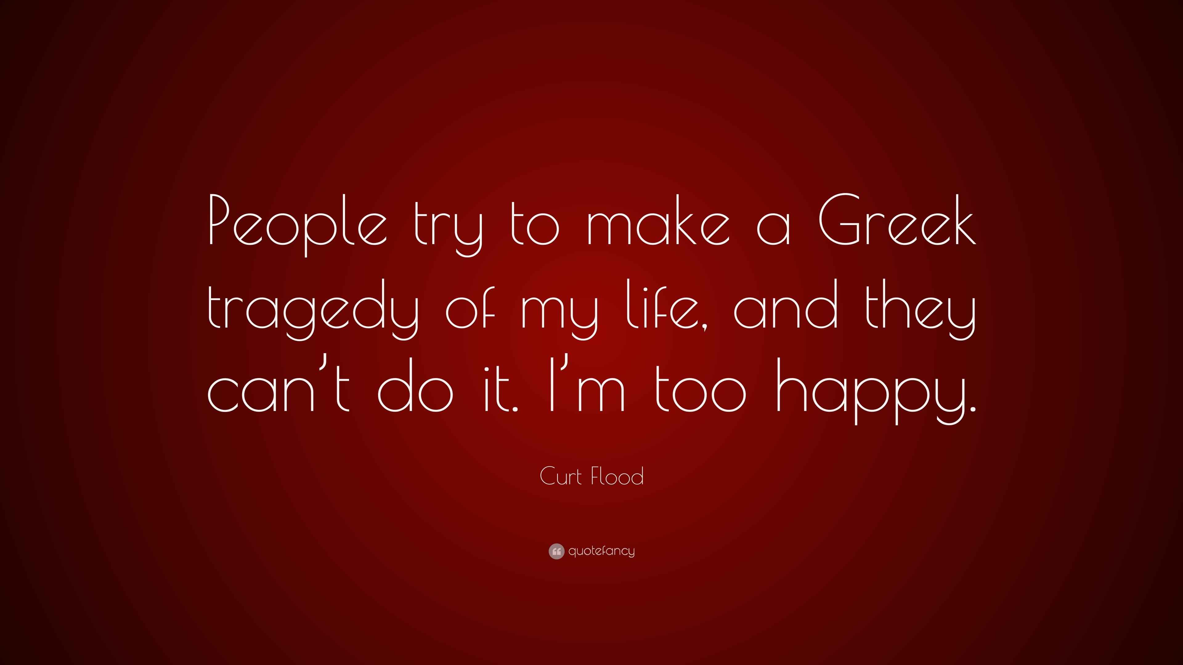 Curt Flood Quote: “People try to make a Greek tragedy of my life, and ...