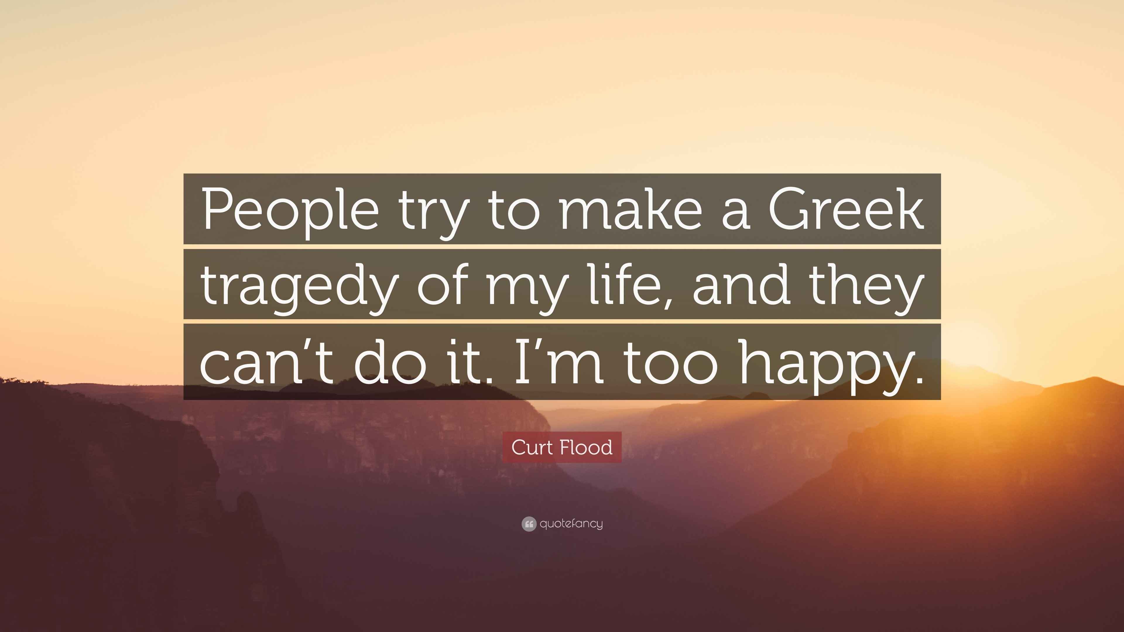 Curt Flood Quote: “People try to make a Greek tragedy of my life, and ...
