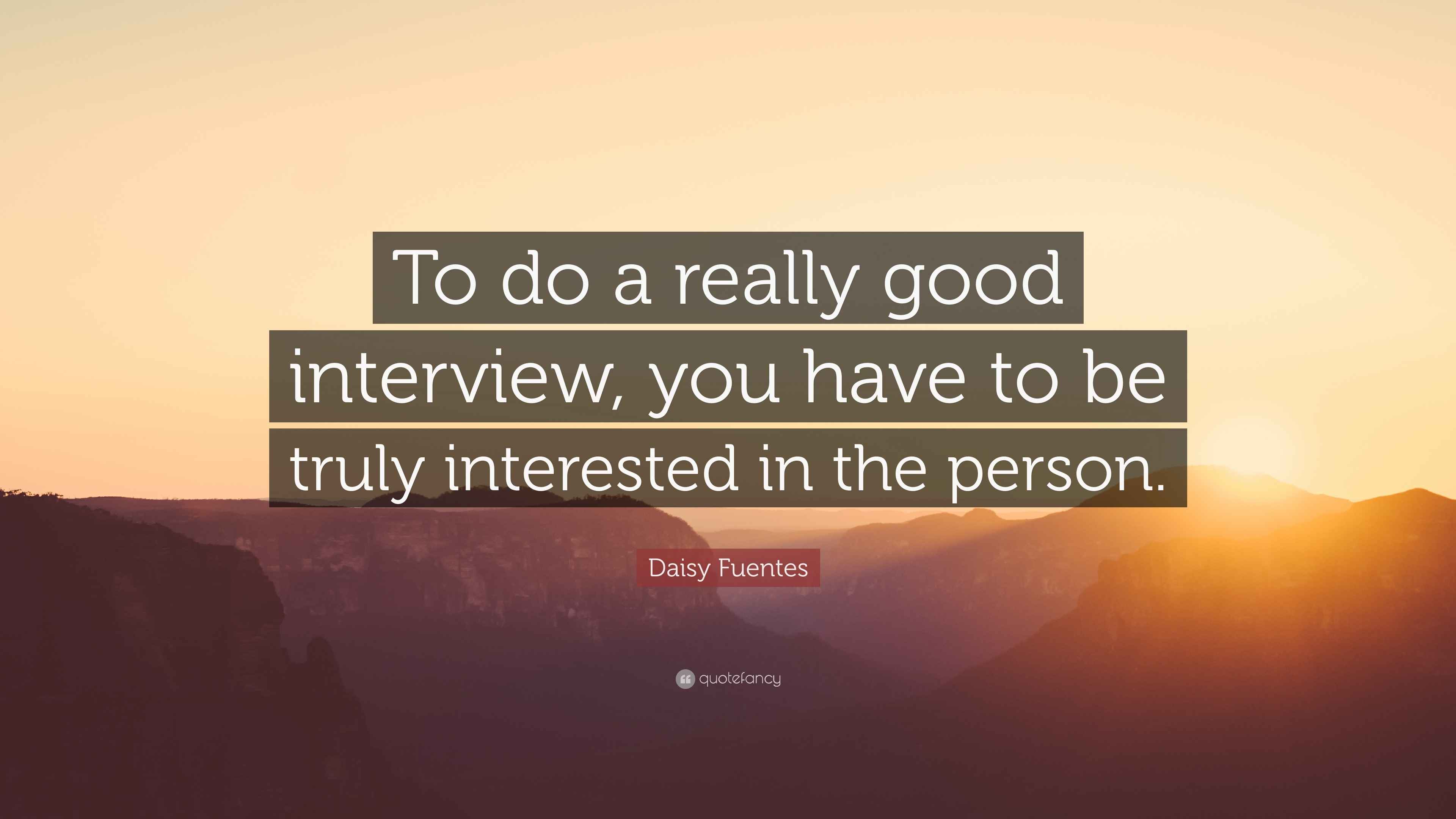 Daisy Fuentes Quote: “To do a really good interview, you have to be ...