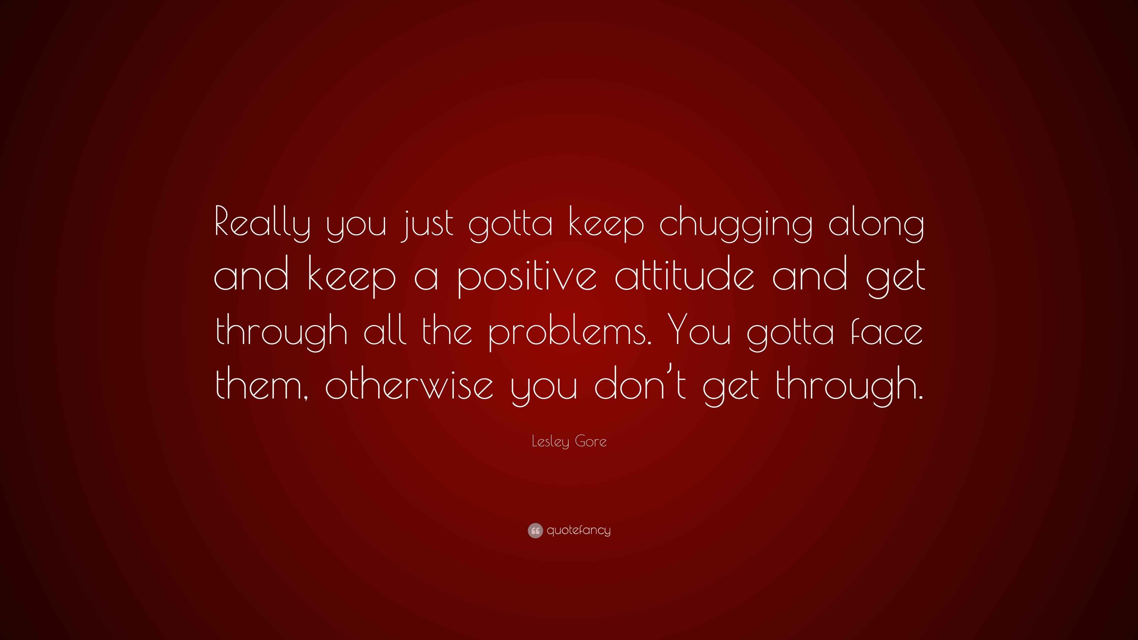 Lesley Gore Quote: “Really you just gotta keep chugging along and keep ...