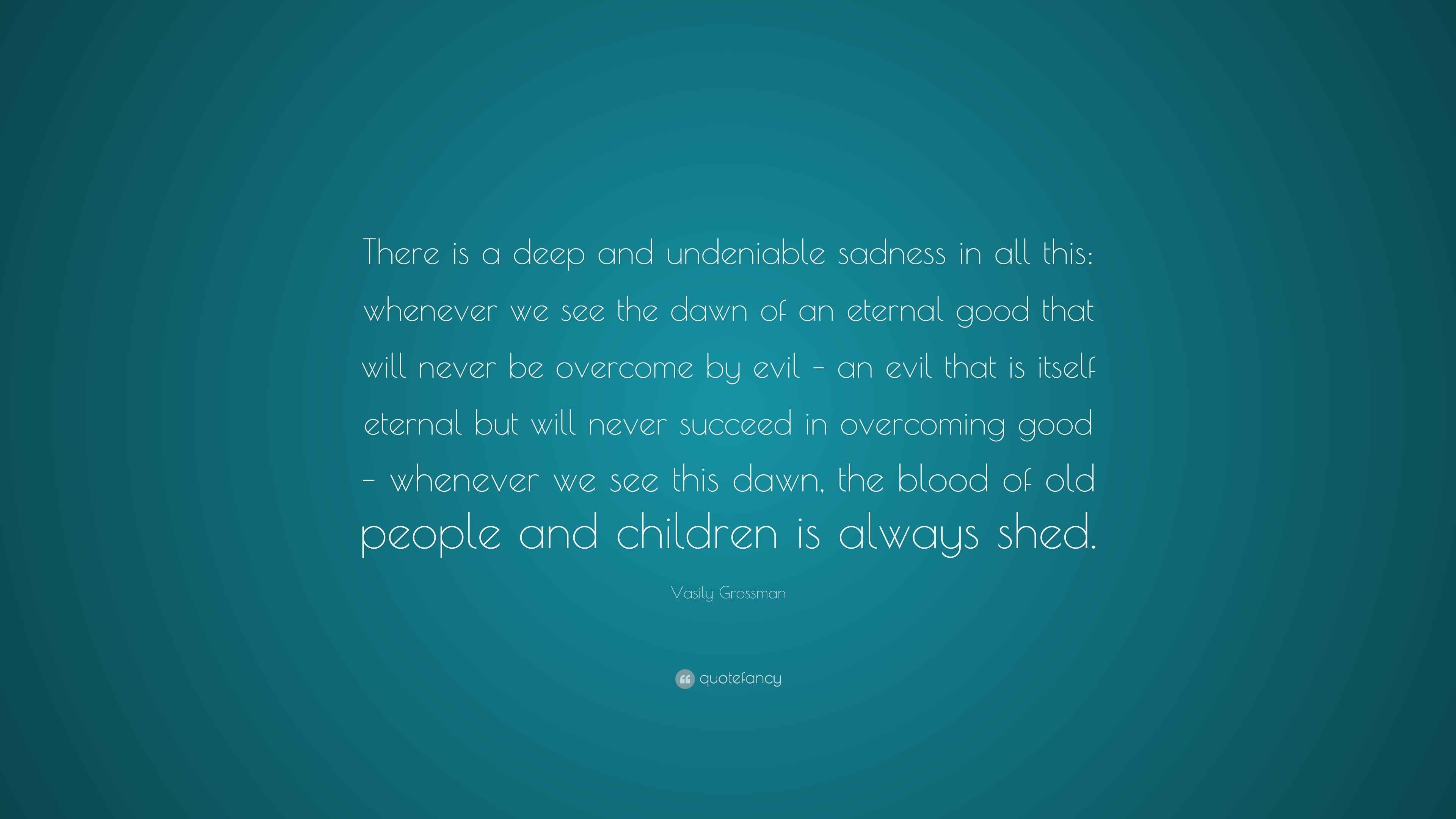 Vasily Grossman Quote: “There is a deep and undeniable sadness in all ...