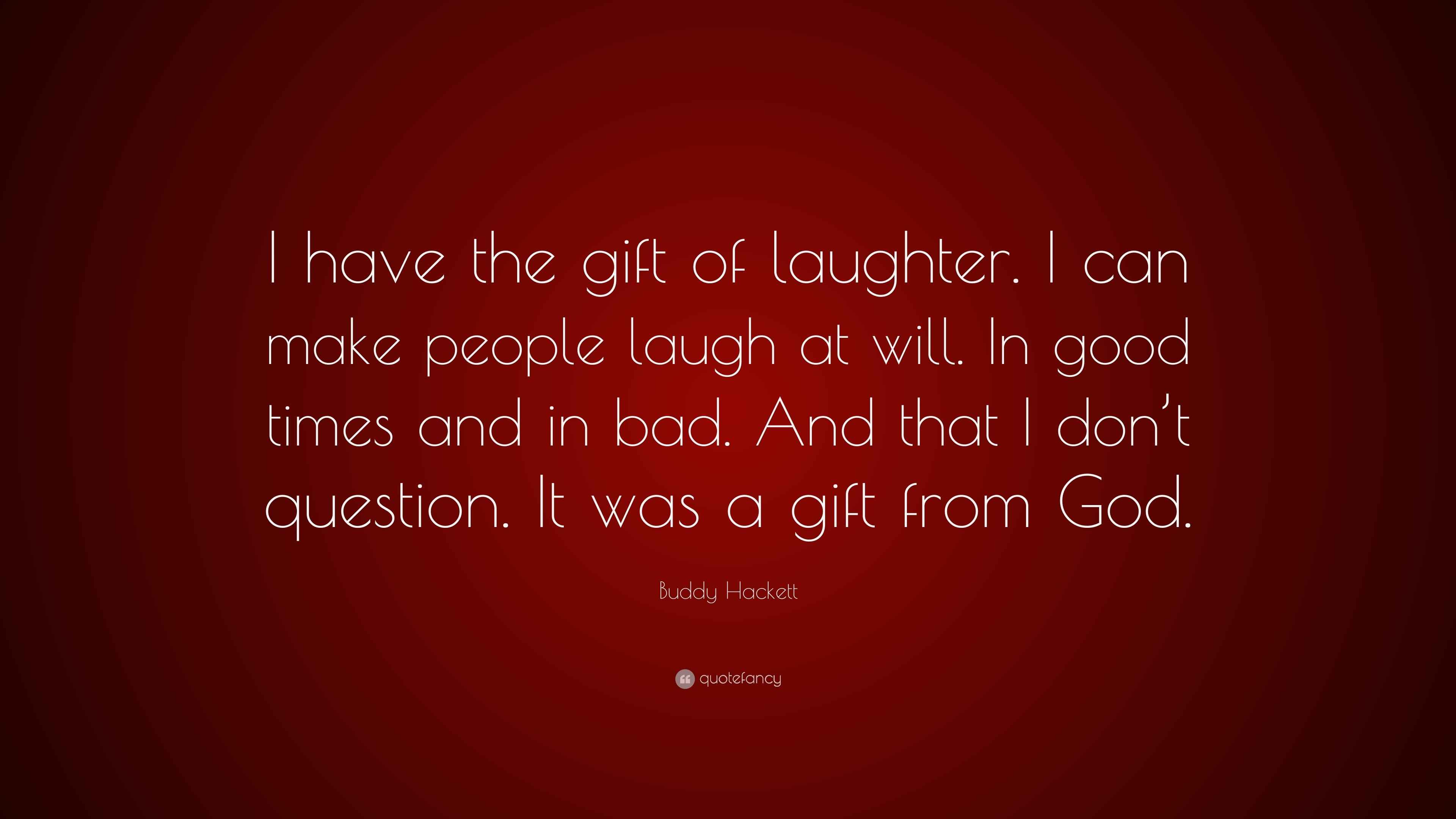 Buddy Hackett Quote: “I have the gift of laughter. I can make people ...