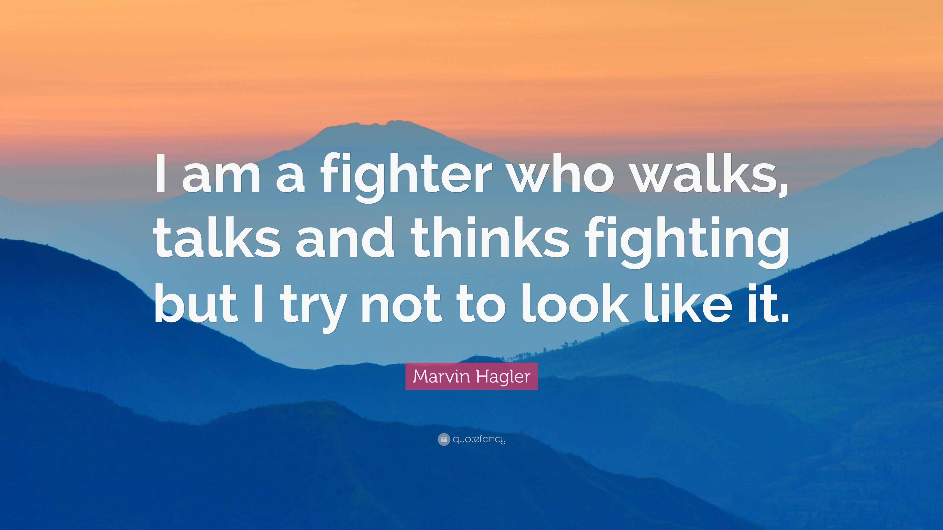 Marvin Hagler Quote: “I am a fighter who walks, talks and thinks ...
