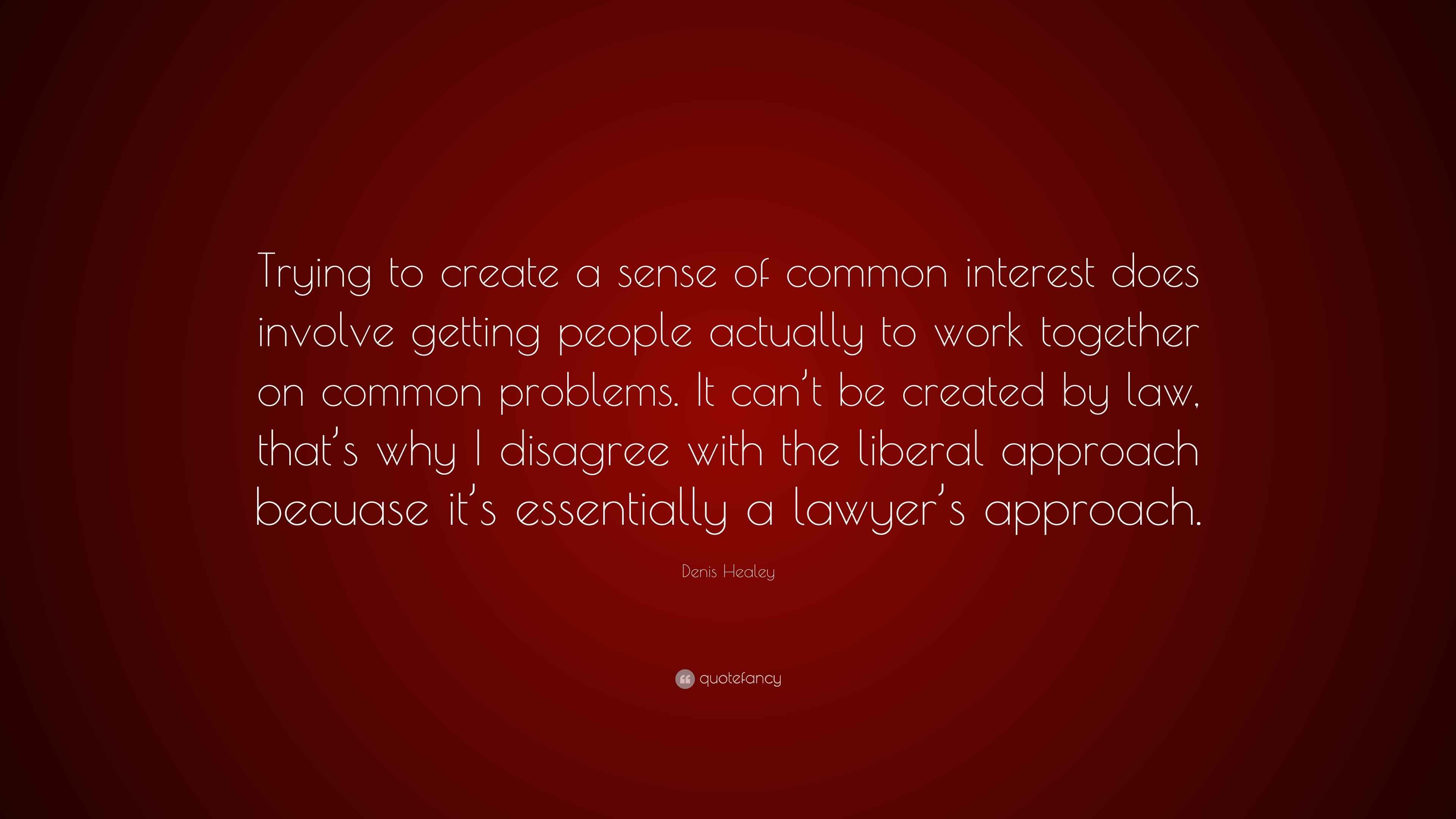 Denis Healey Quote: “Trying to create a sense of common interest does ...