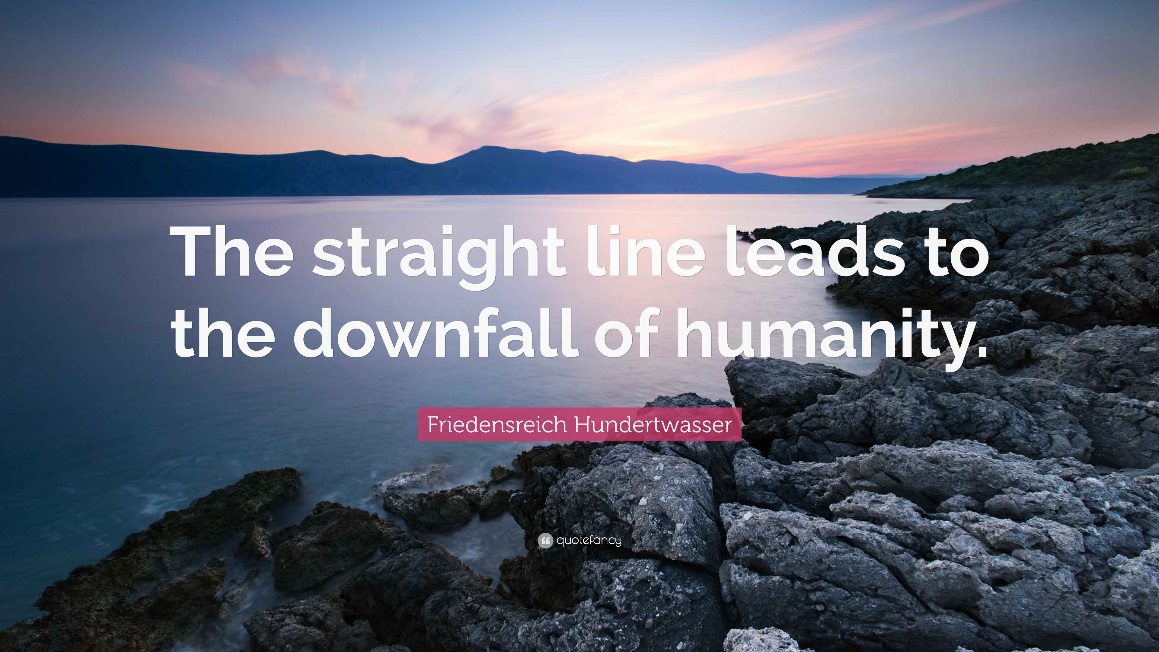 Friedensreich Hundertwasser Quote: “The straight line leads to the ...