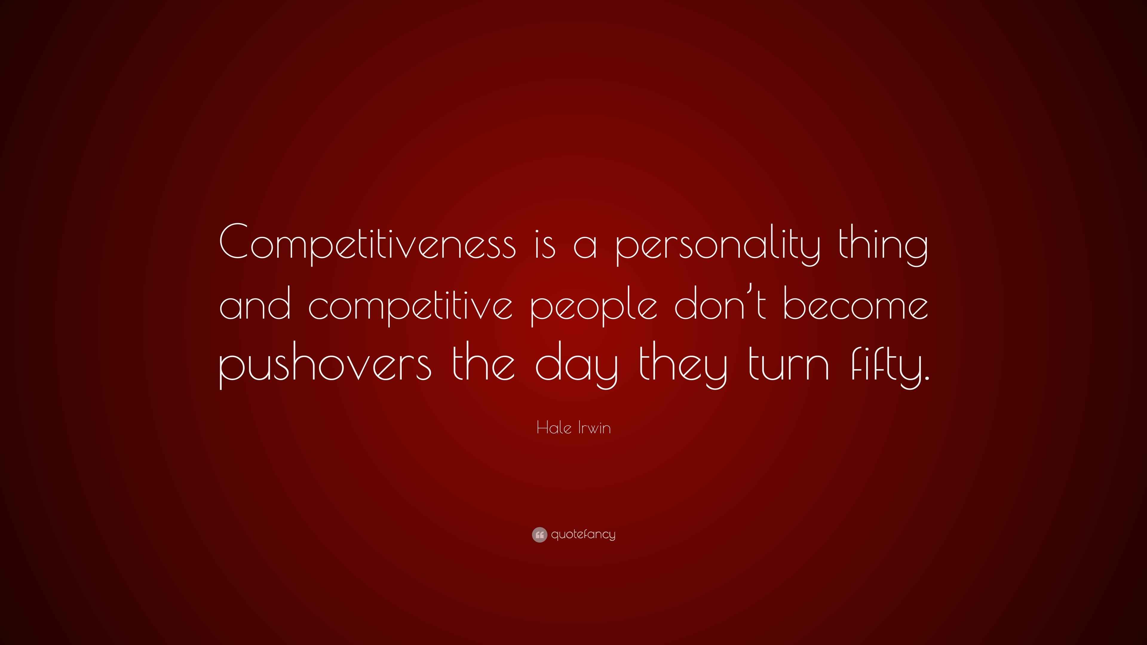 Hale Irwin Quote: “Competitiveness is a personality thing and ...
