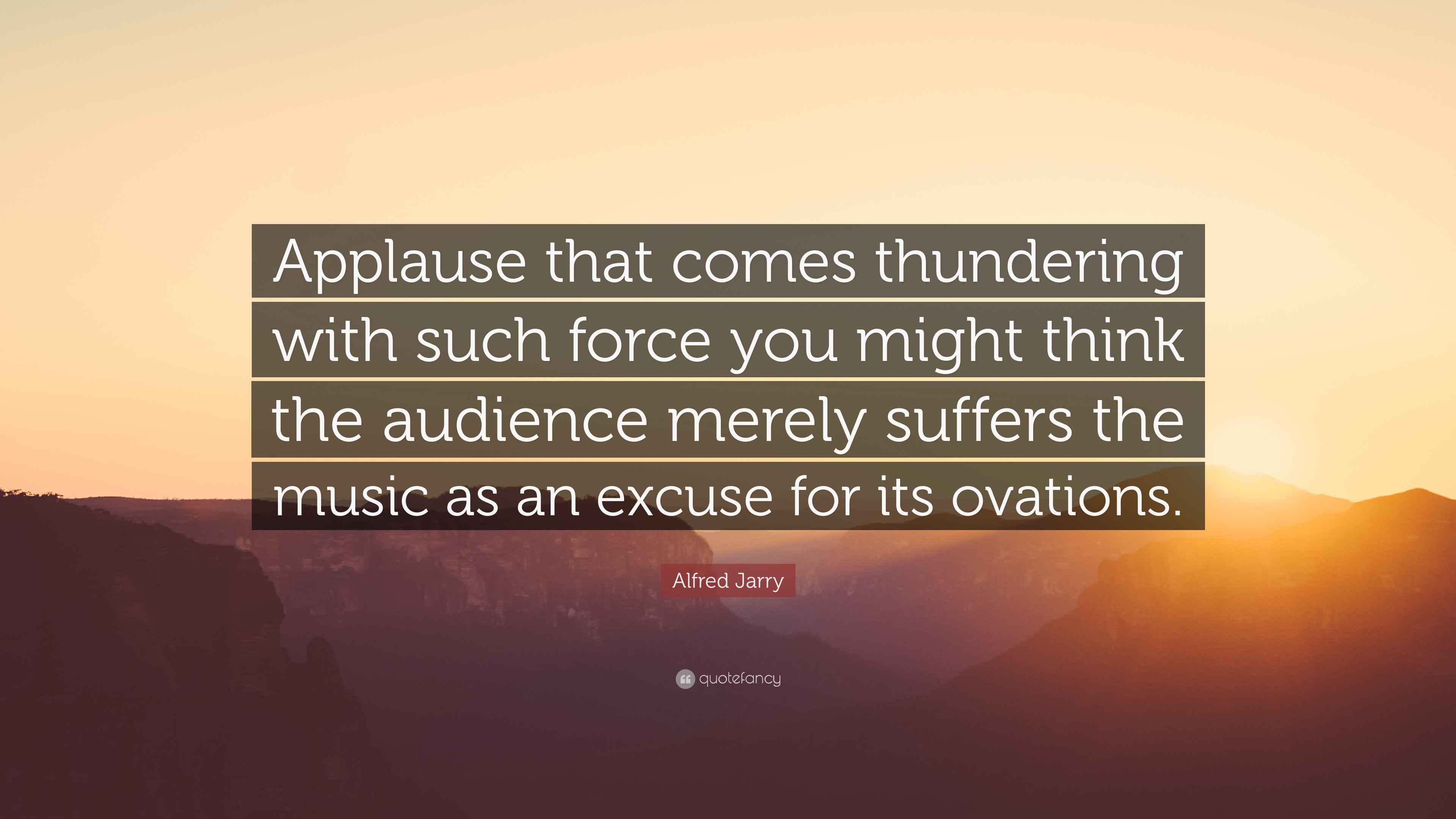 Alfred Jarry Quote: “Applause that comes thundering with such force you ...