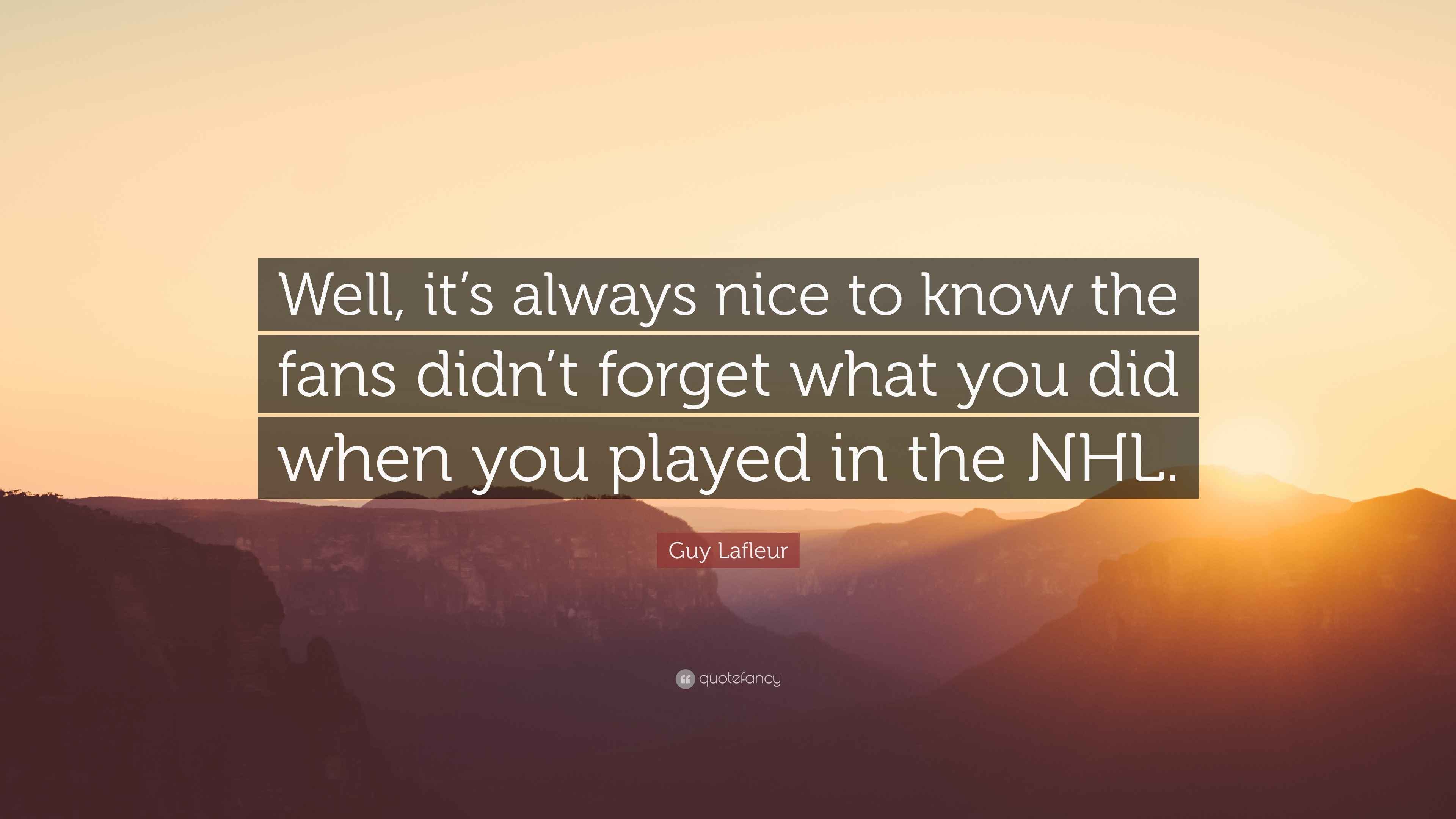 Guy Lafleur Quote: “Well, it’s always nice to know the fans didn’t ...