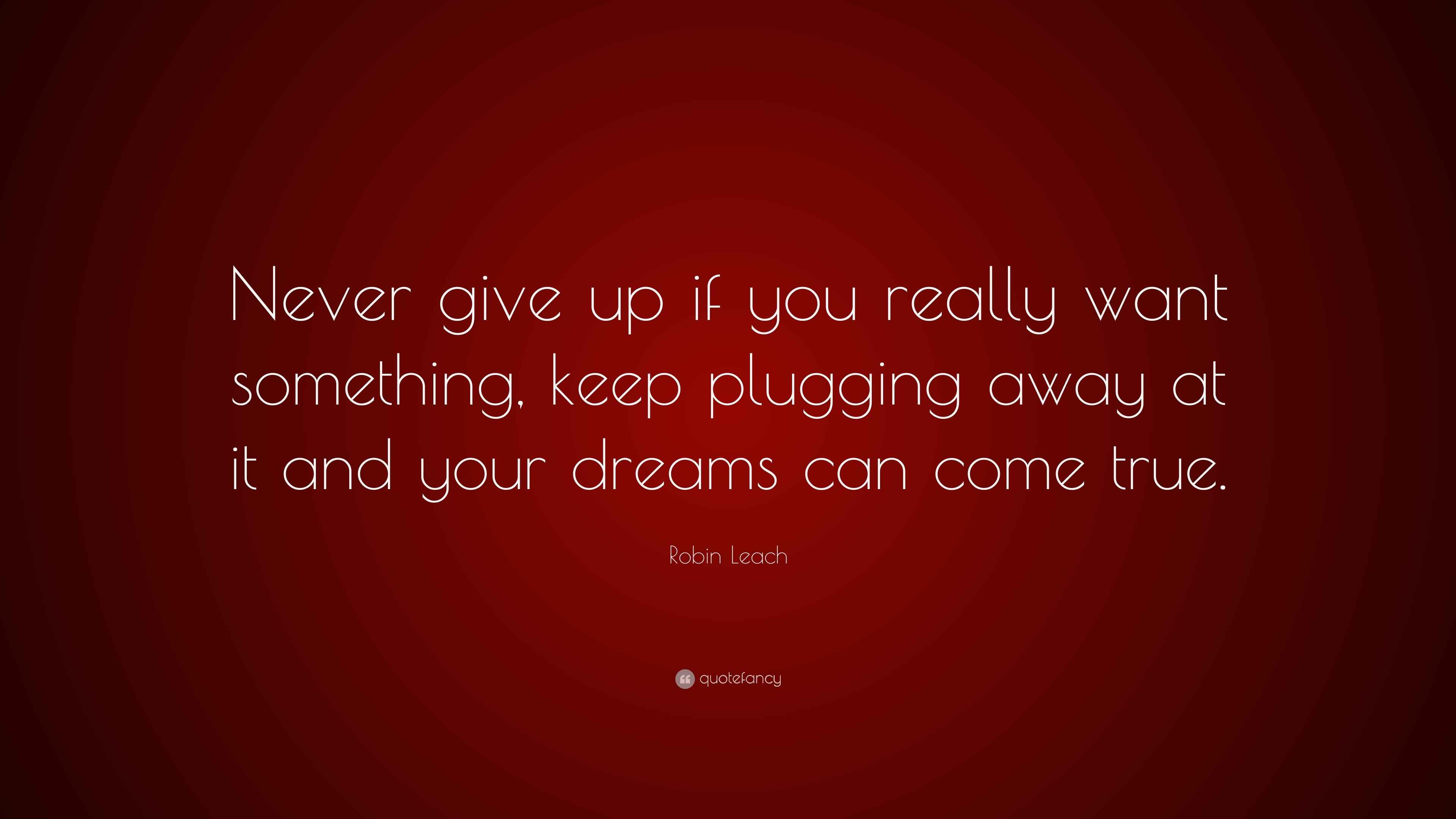 Robin Leach Quote: “Never give up if you really want something, keep ...