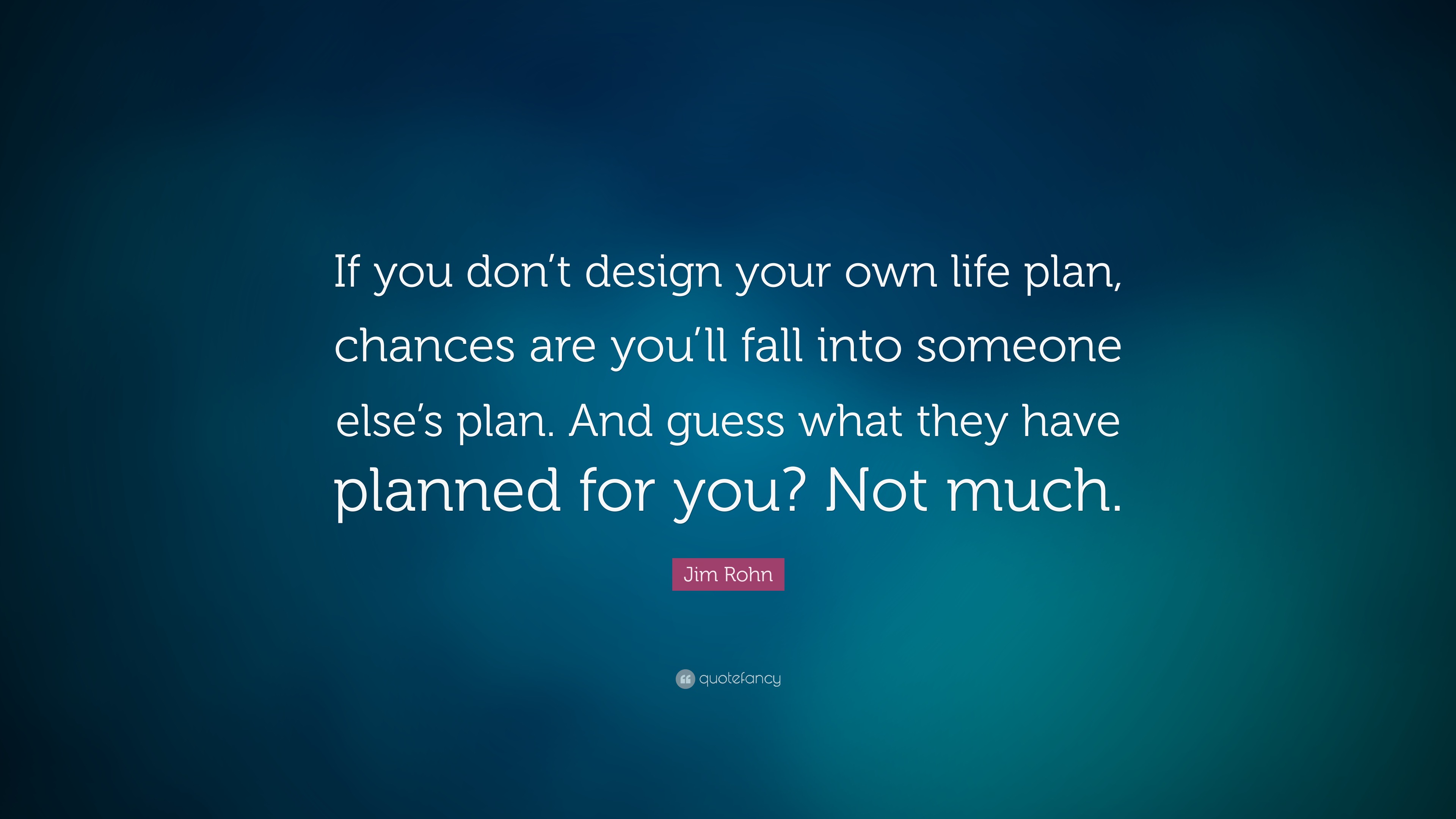 Jim Rohn Quote: “If you don’t design your own life plan, chances are ...