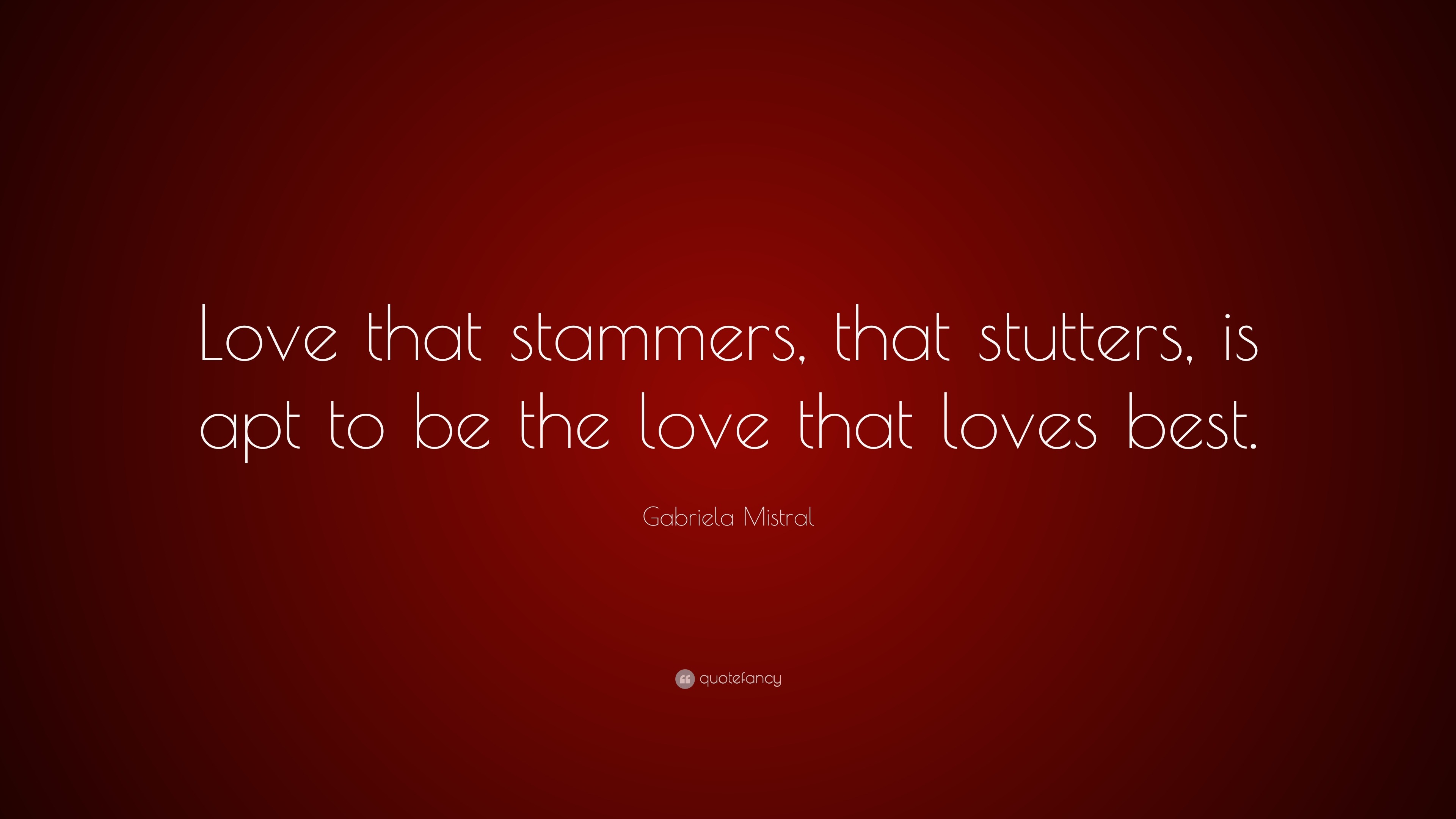 Gabriela Mistral Quote: “Love that stammers, that stutters, is apt to ...