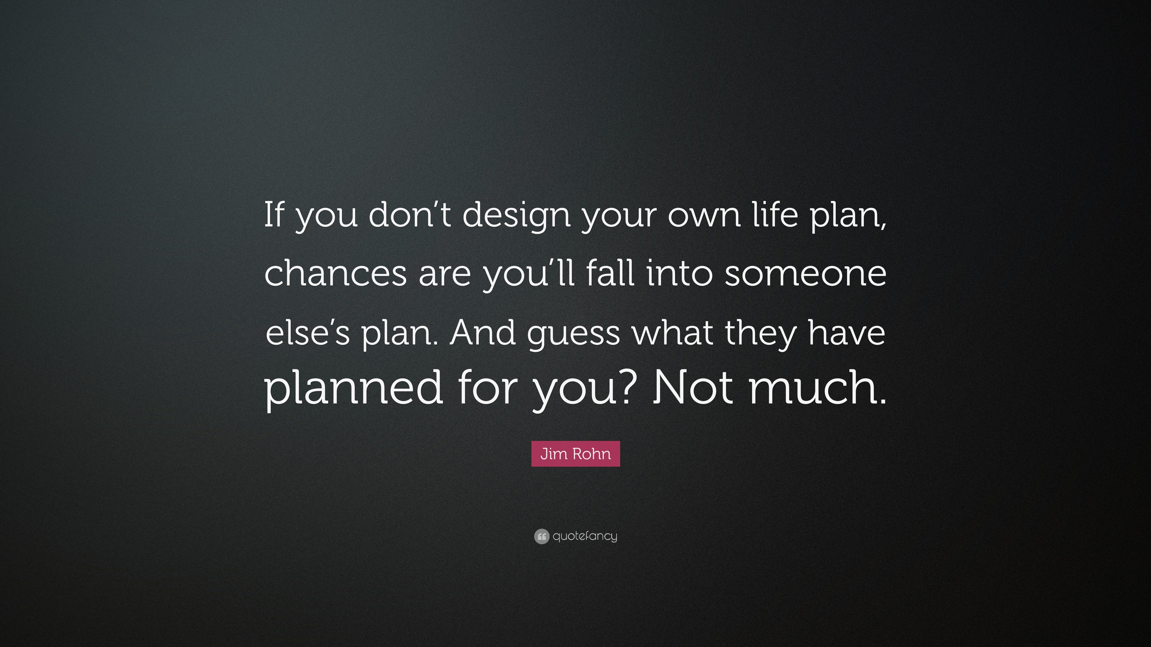 Jim Rohn Quote: “If you don’t design your own life plan, chances are ...