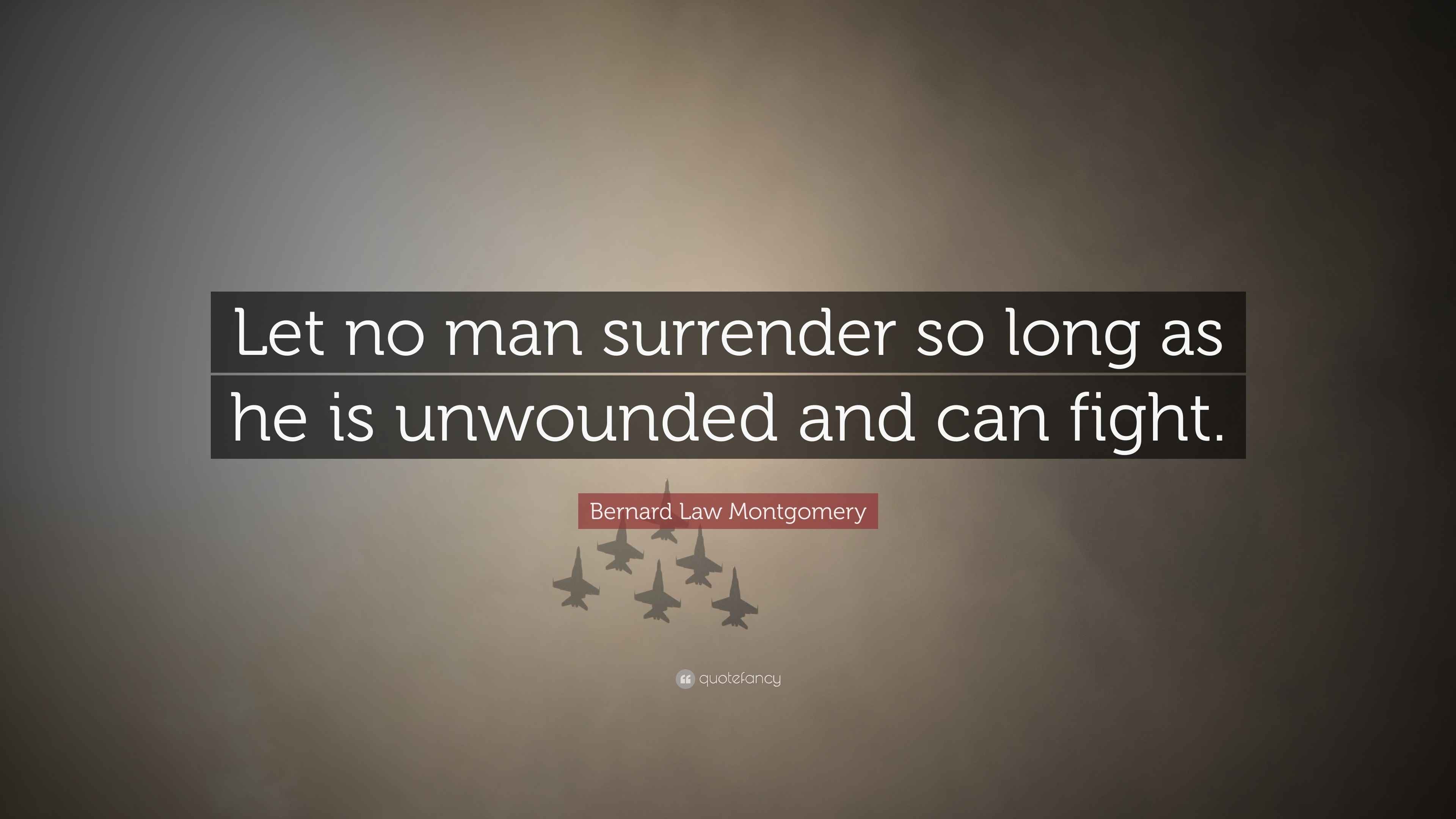 Bernard Law Montgomery Quote: “Let no man surrender so long as he is ...