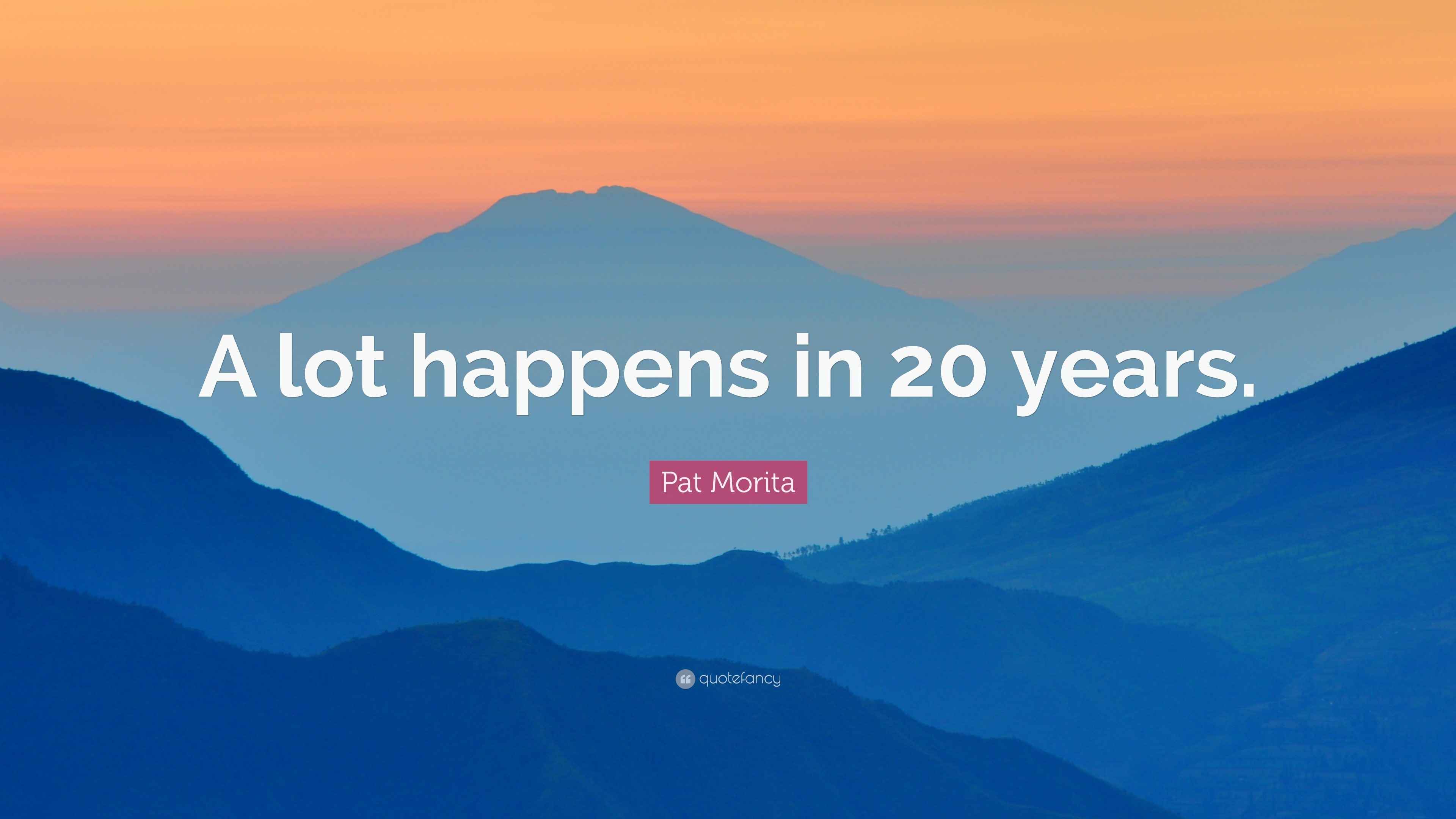 Pat Morita Quote: “A lot happens in 20 years.”