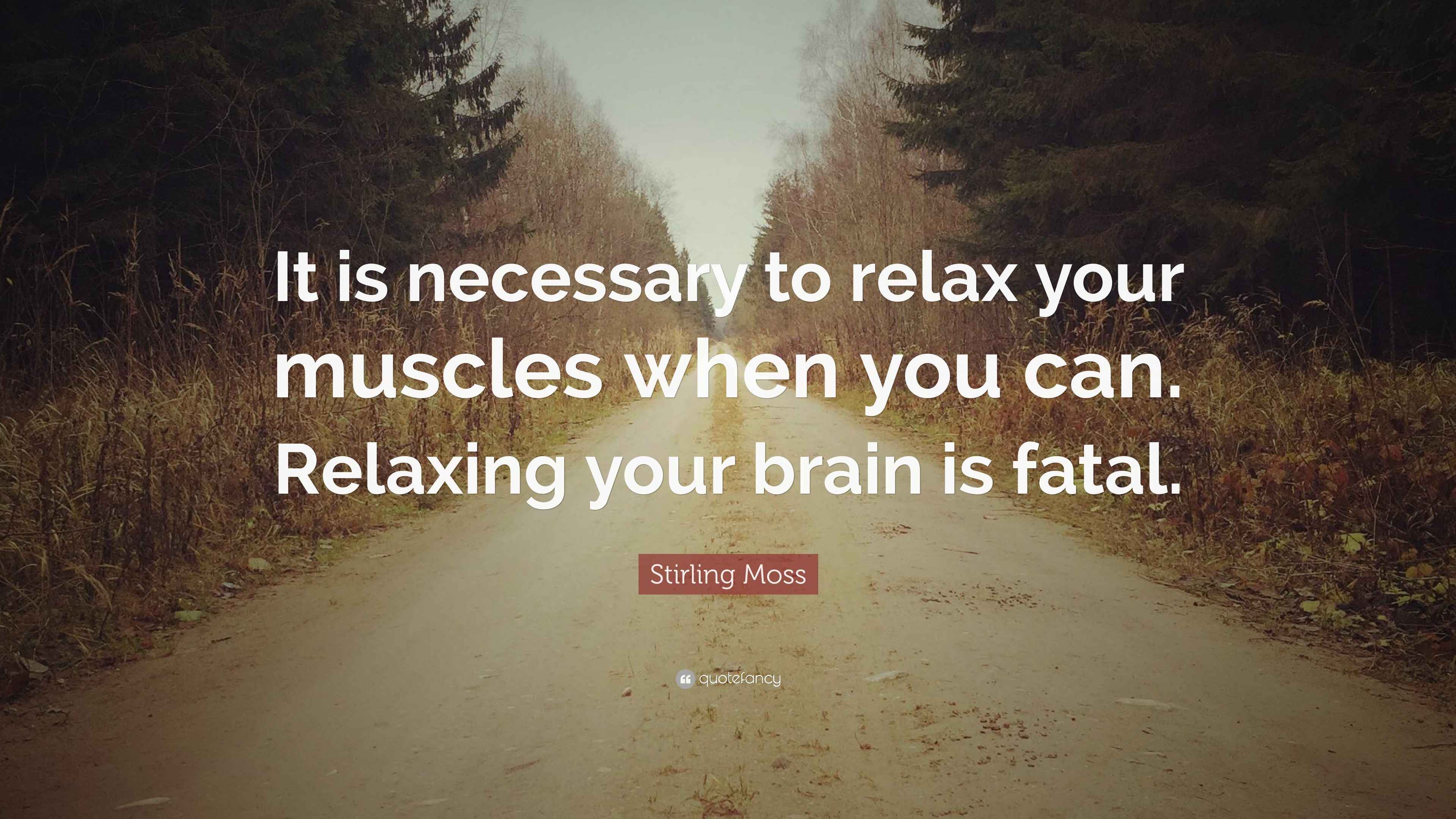 Stirling Moss Quote: “It is necessary to relax your muscles when you ...