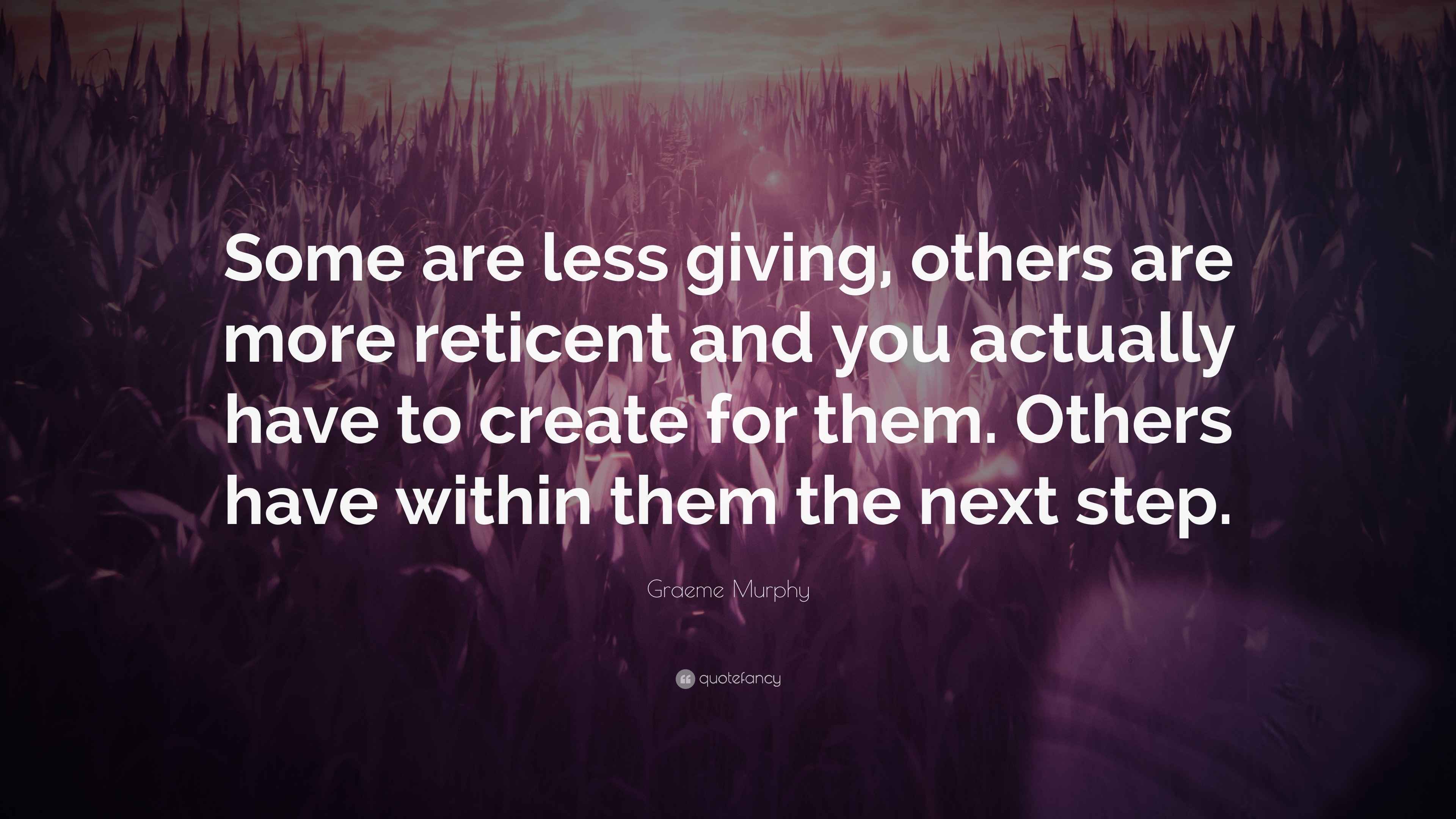 Graeme Murphy Quote: “Some are less giving, others are more reticent ...