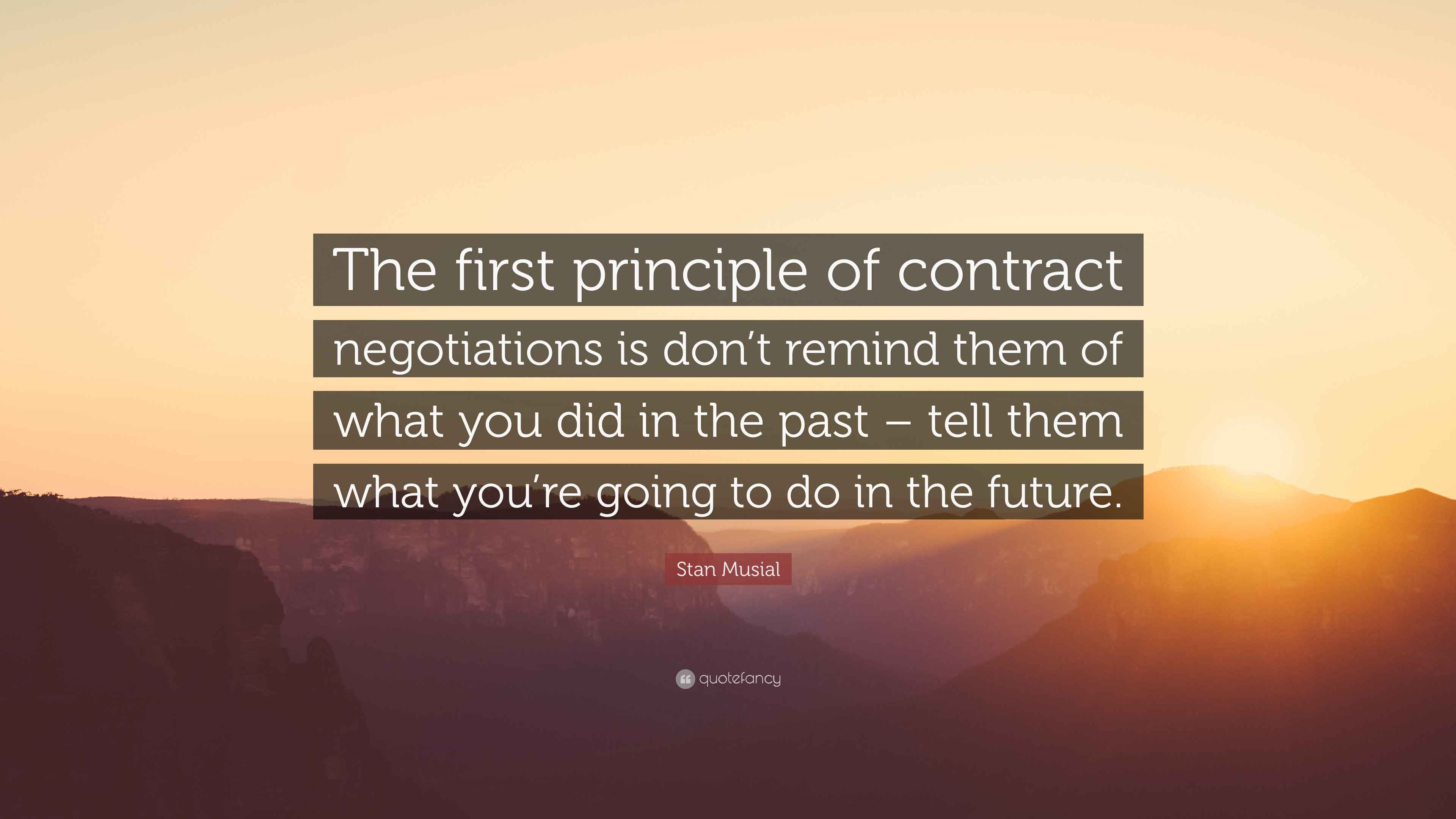 Stan Musial Quote: “The first principle of contract negotiations is don ...