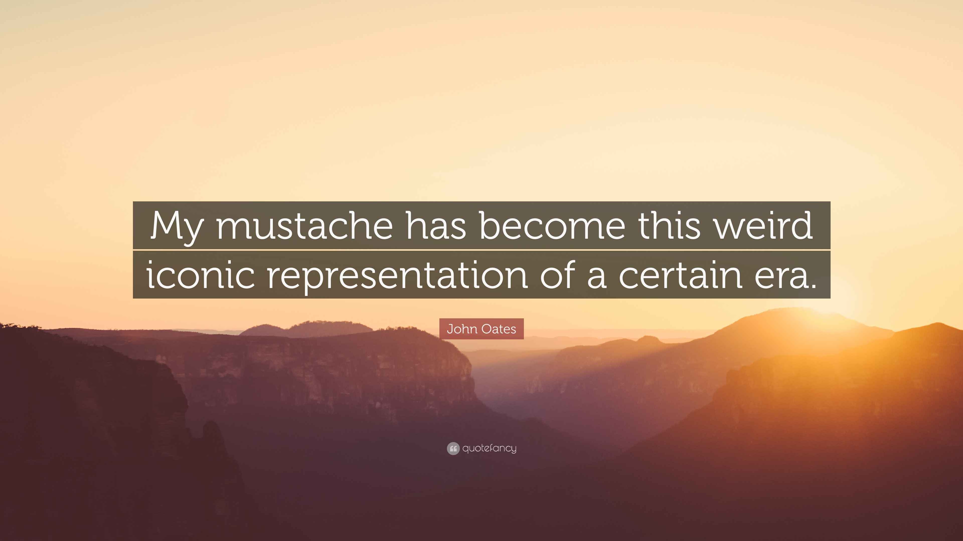John Oates Quote: “My mustache has become this weird iconic ...