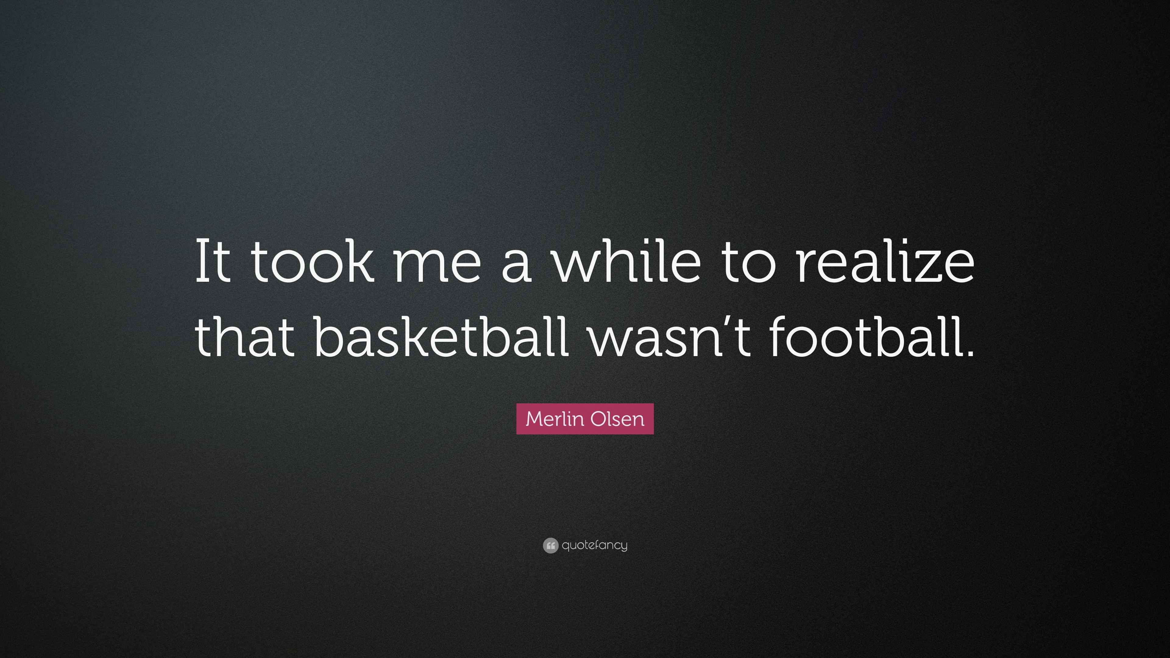 Merlin Olsen Quote: “It took me a while to realize that basketball wasn ...