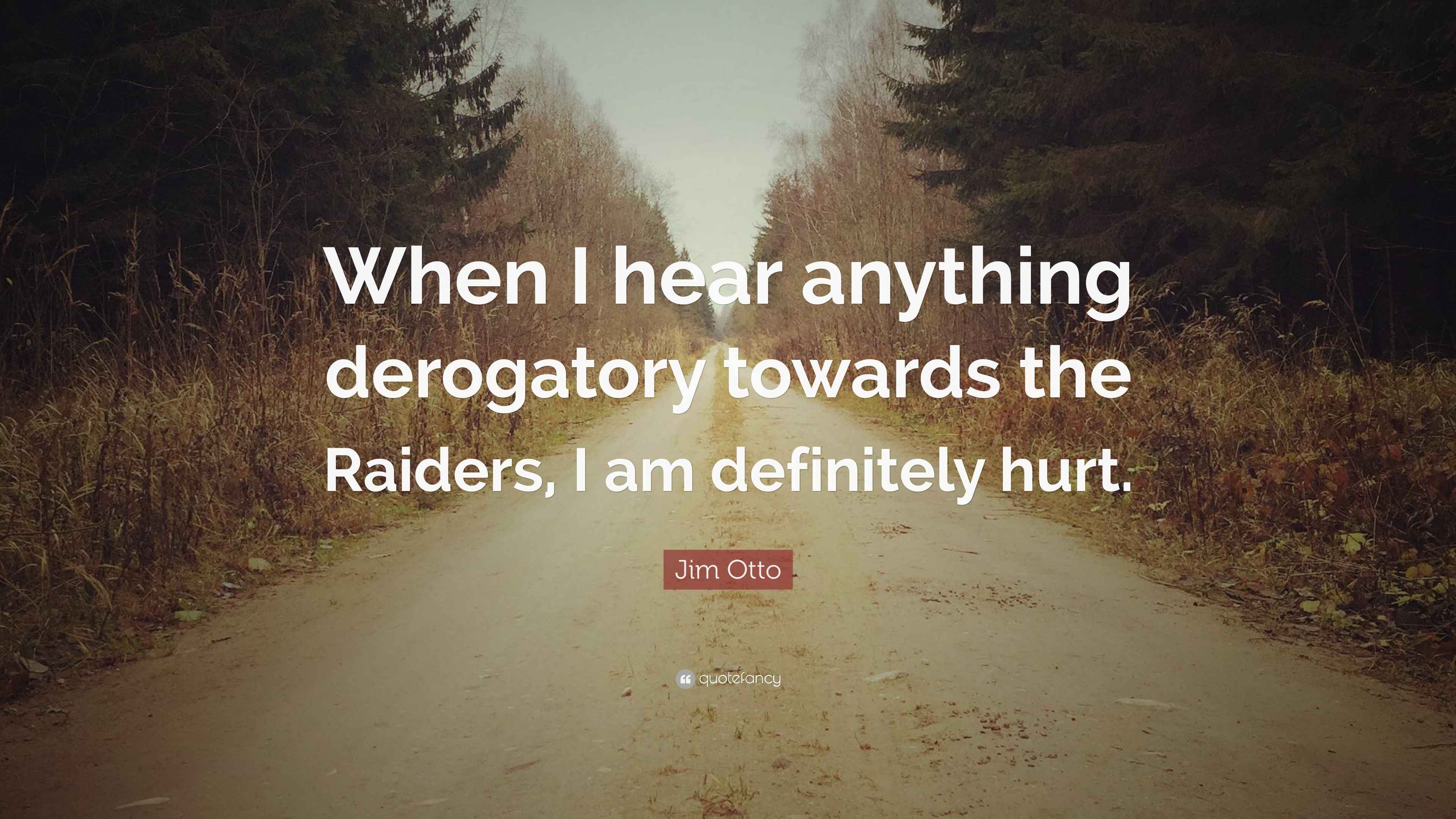 Jim Otto Quote: “When I hear anything derogatory towards the Raiders, I ...