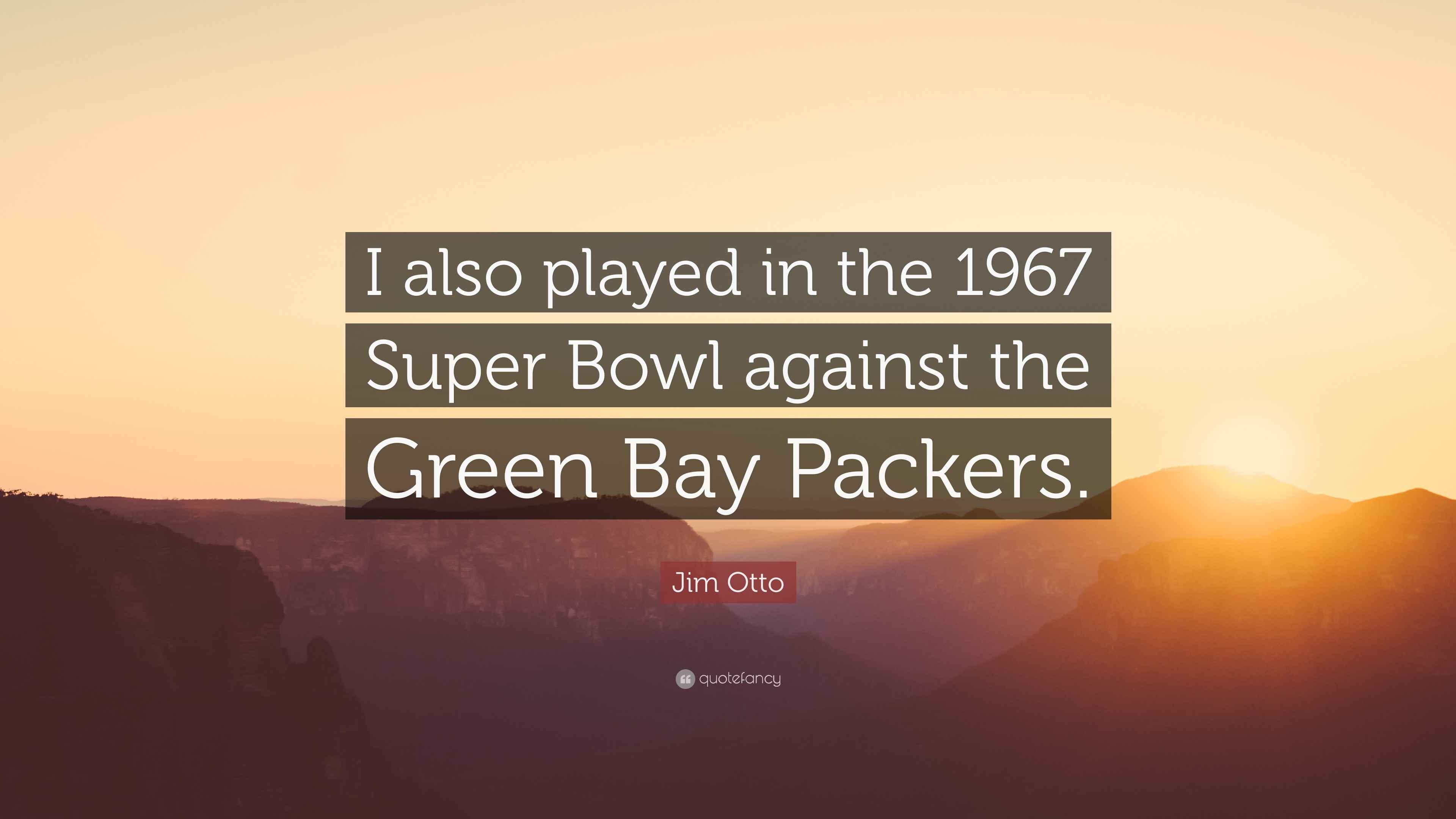 Jim Otto Quote: “I also played in the 1967 Super Bowl against the Green ...