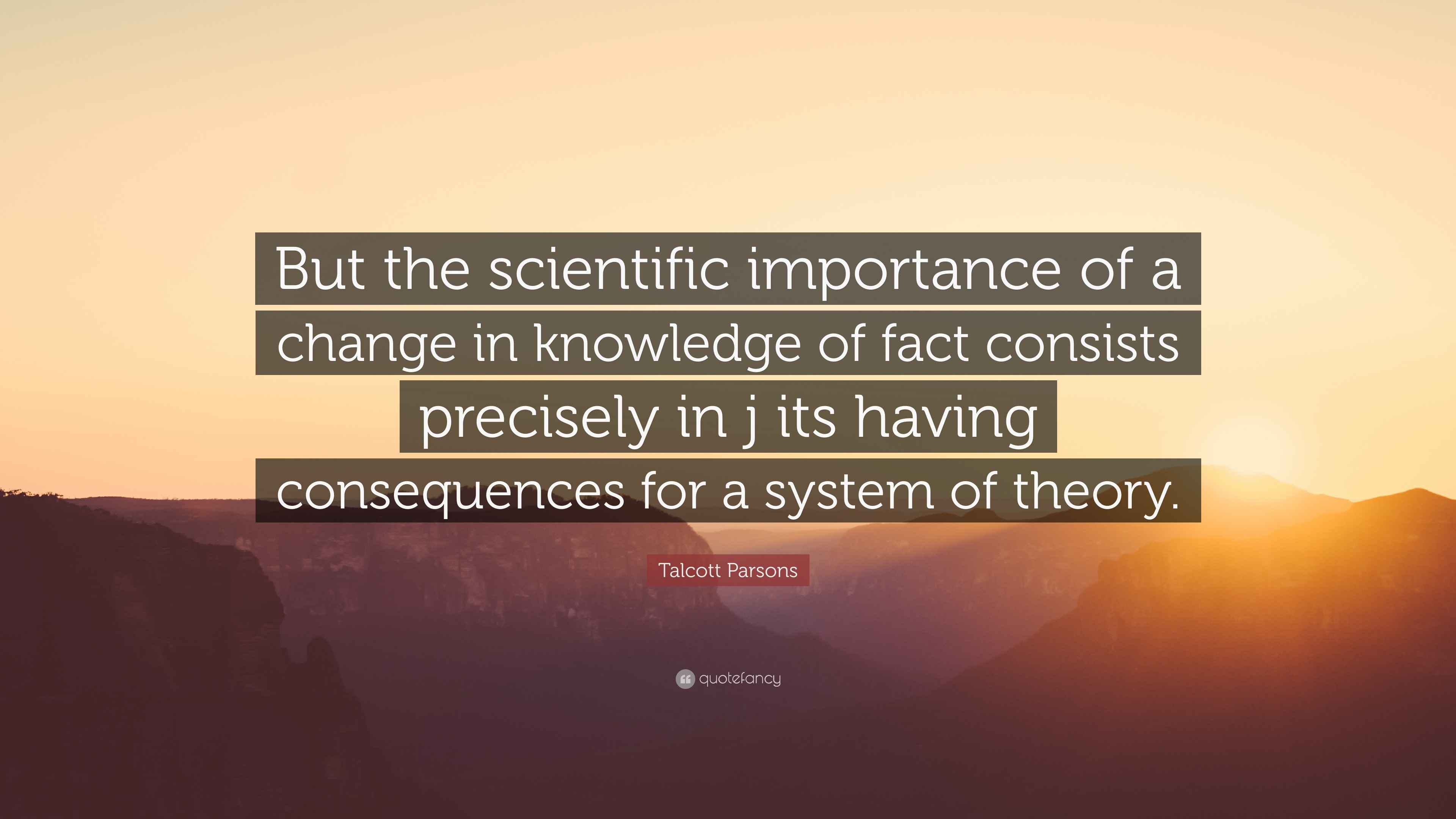 Talcott Parsons Quote: “But the scientific importance of a change in ...