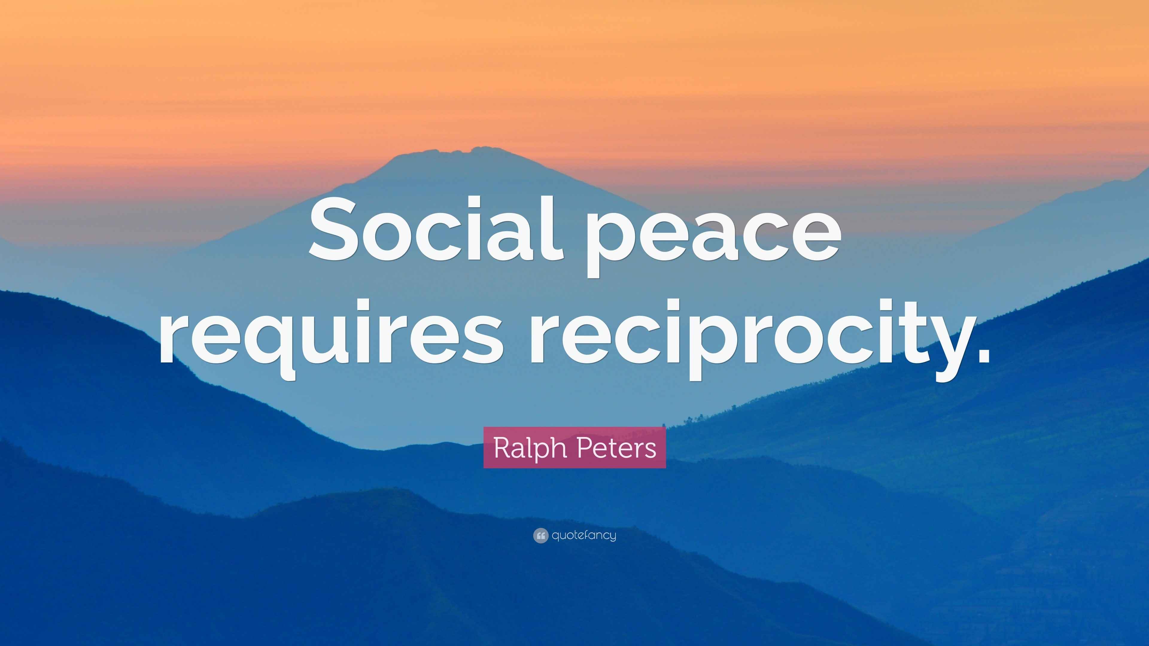 Ralph Peters Quote: “Social peace requires reciprocity.”