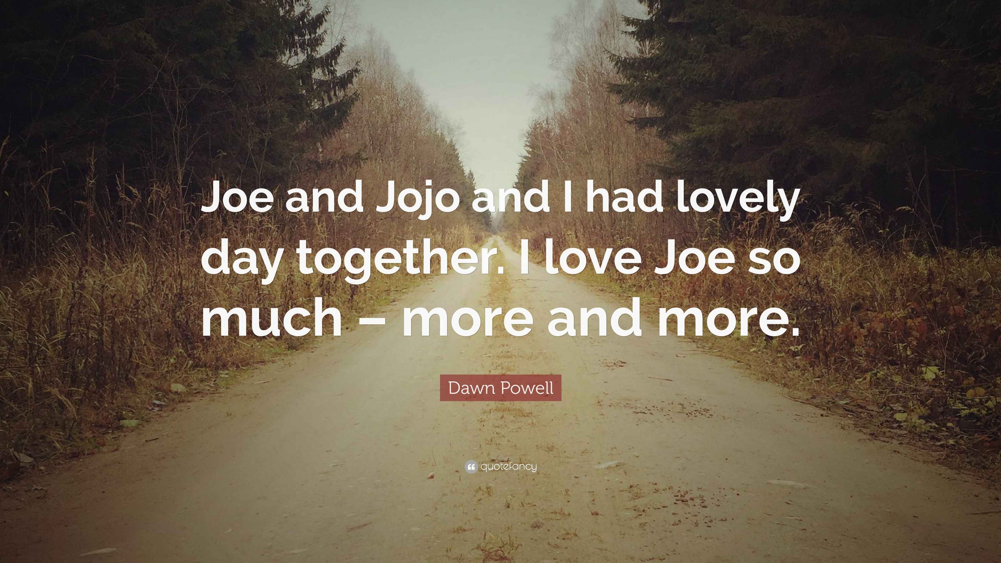 Dawn Powell Quote: “Joe and Jojo and I had lovely day together. I love ...