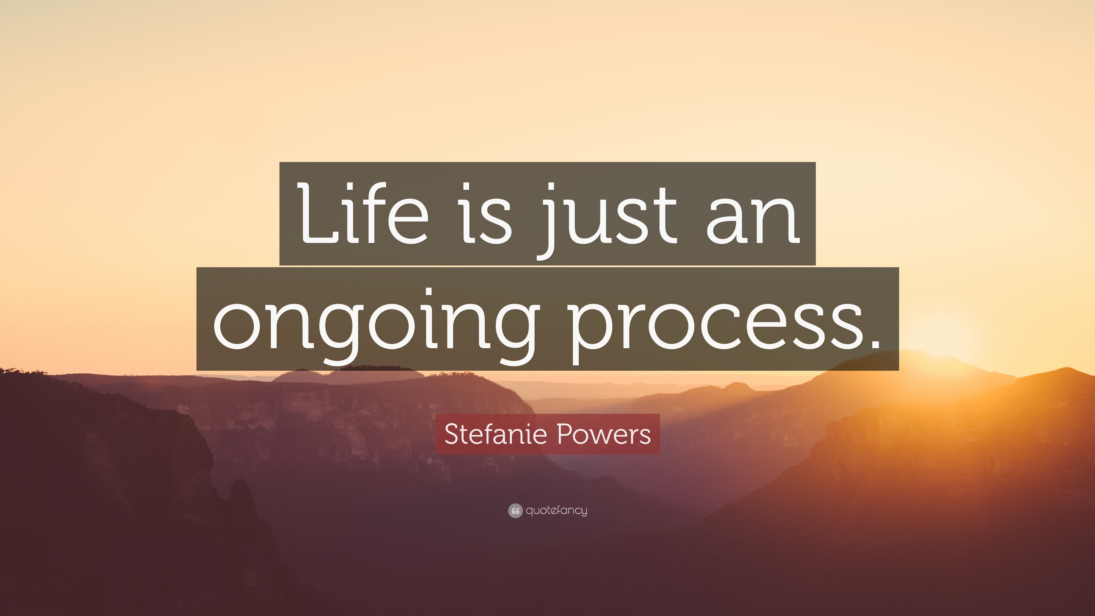 “Life is just an ongoing process.” — Stefanie Powers