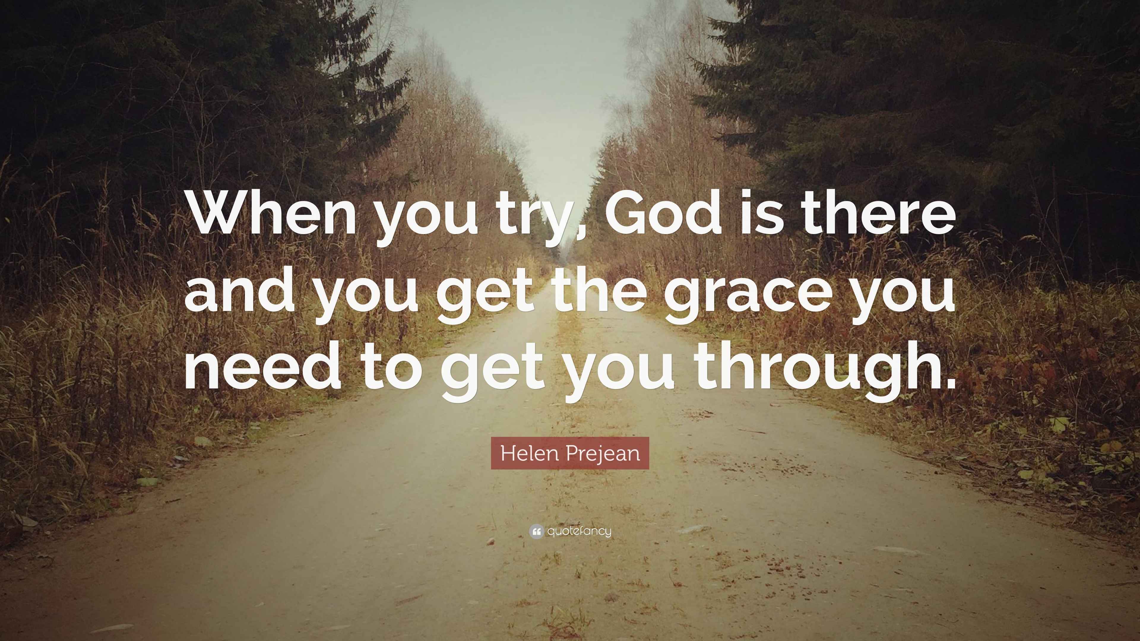Helen Prejean Quote: “When you try, God is there and you get the grace ...