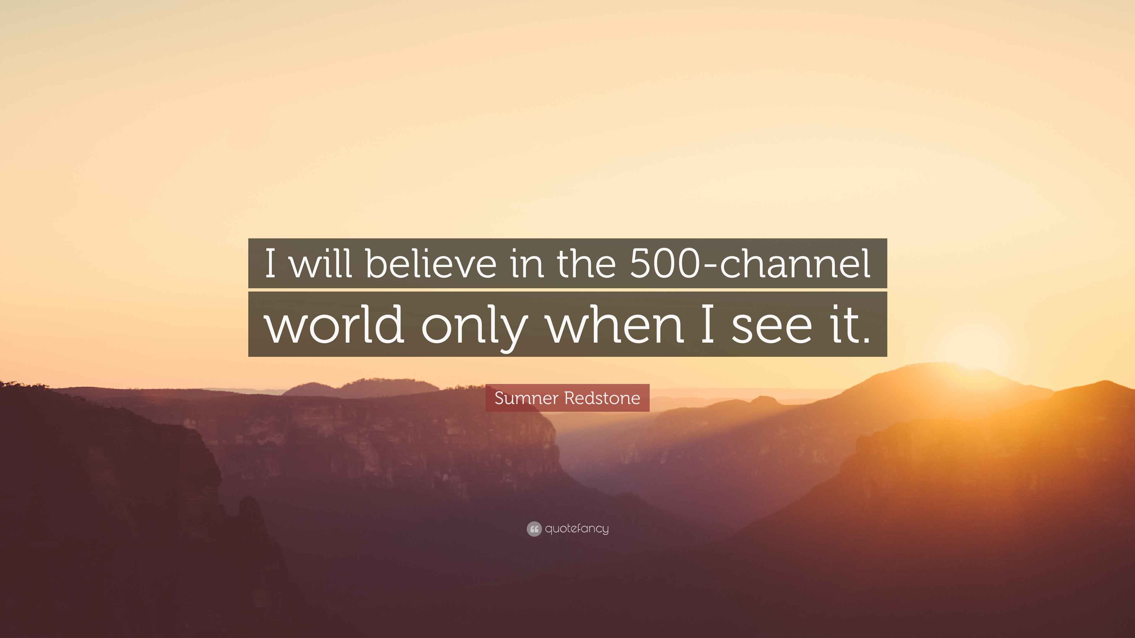 Sumner Redstone Quote: “I will believe in the 500-channel world only ...