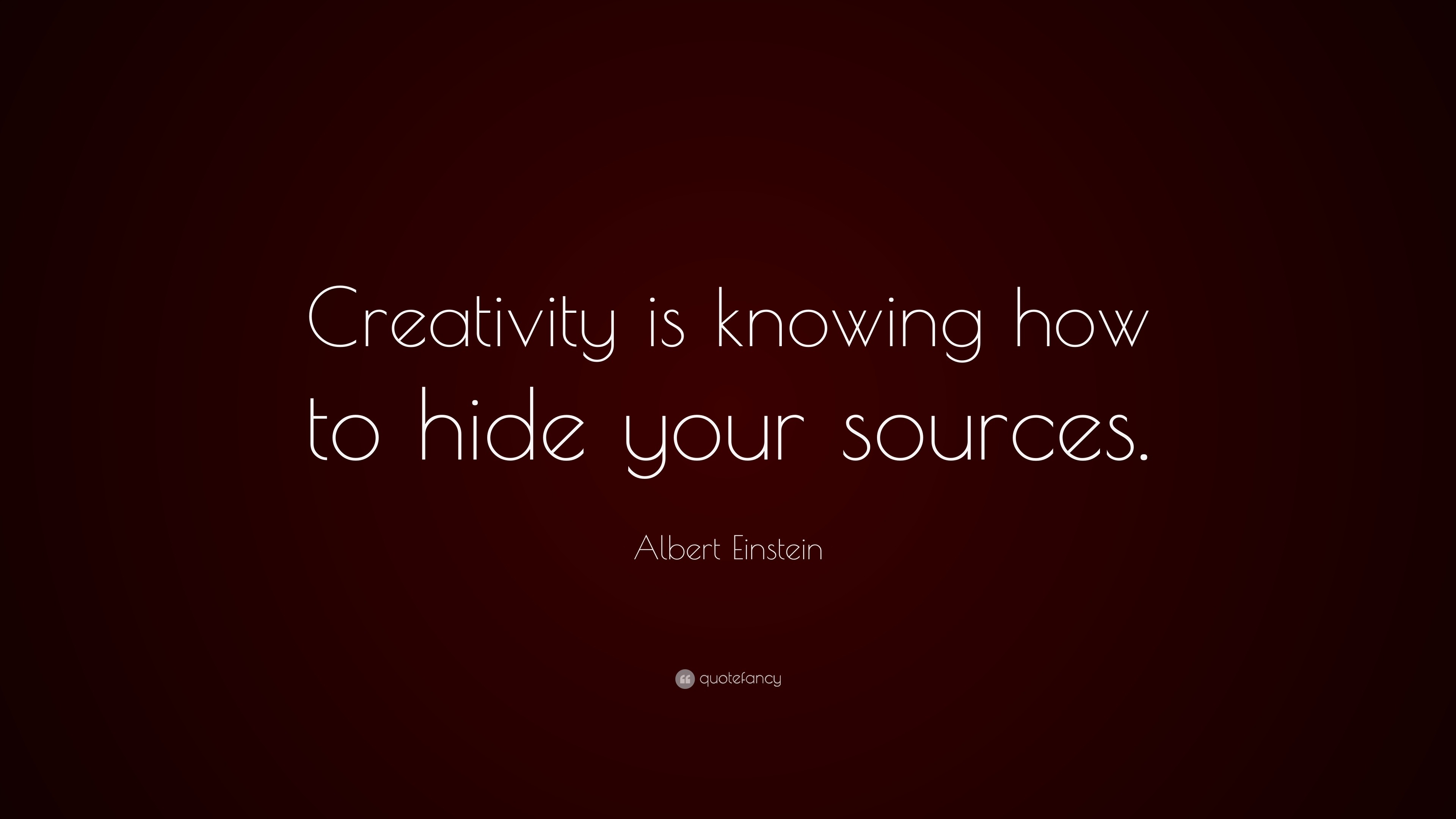 Albert Einstein Quote: “Creativity is knowing how to hide your sources.”
