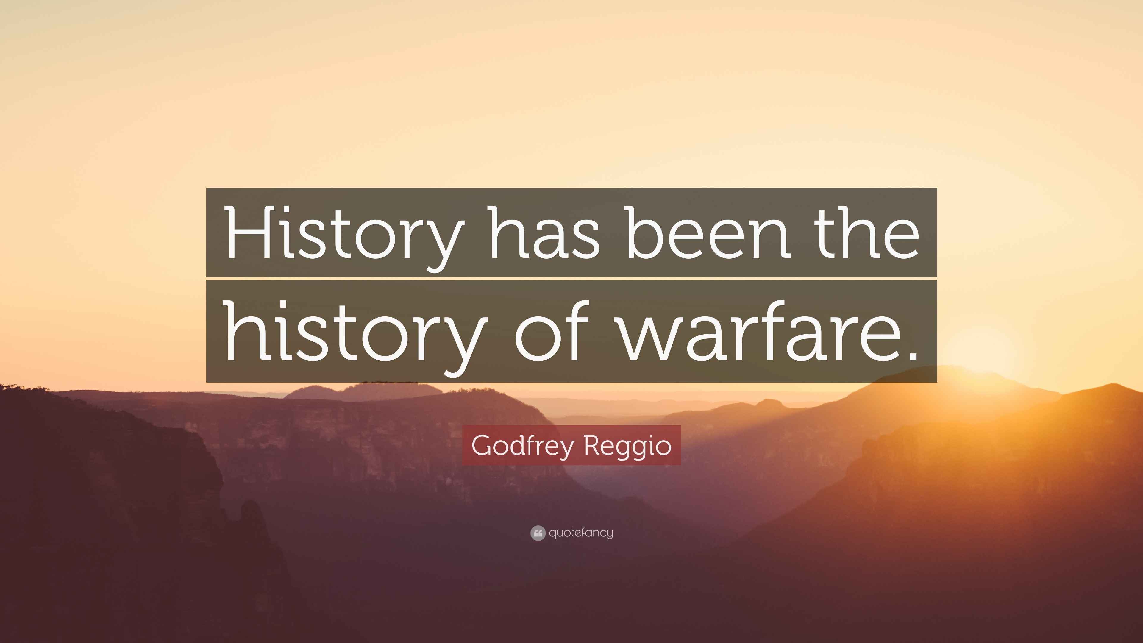 Godfrey Reggio Quote: “History has been the history of warfare.”